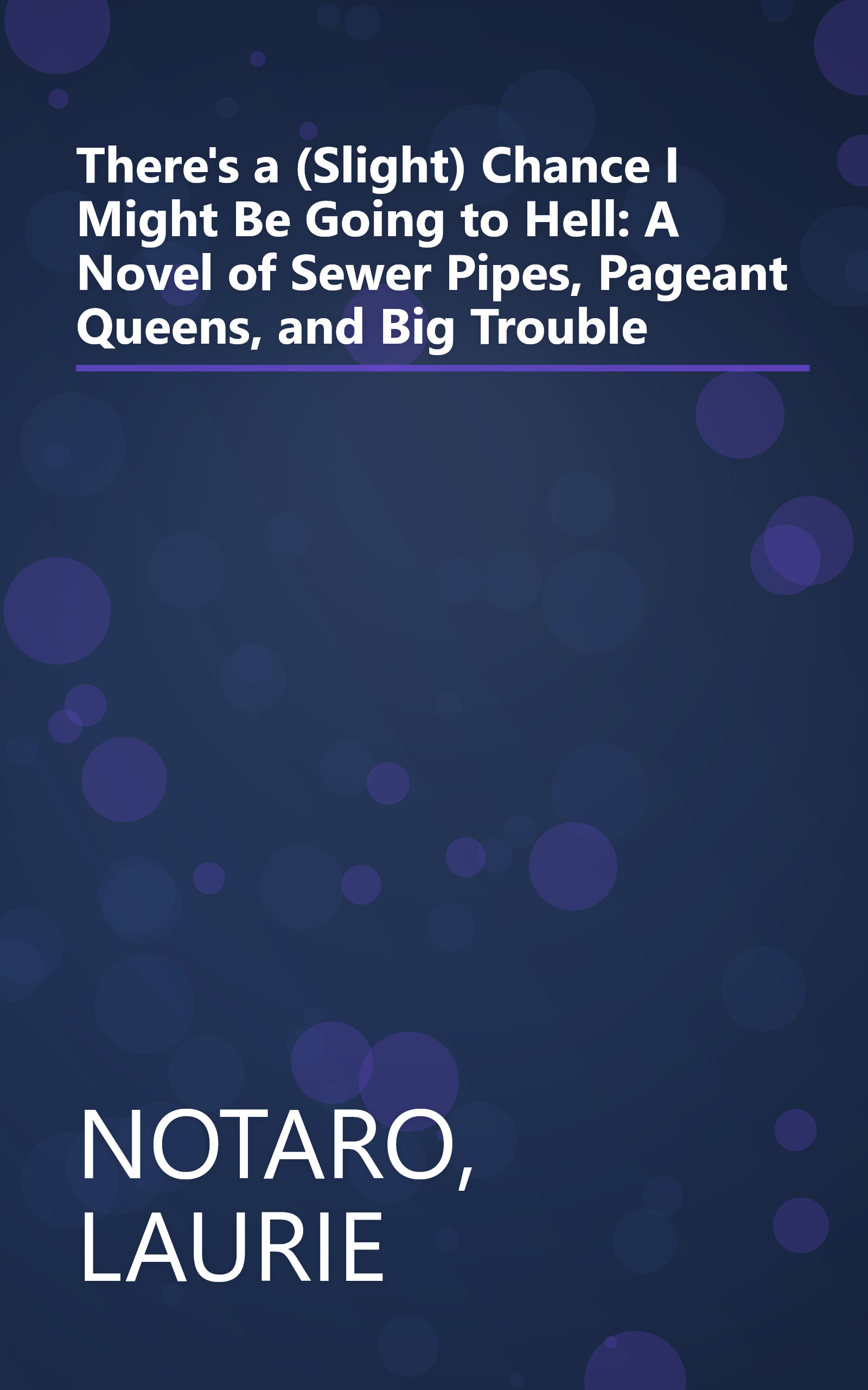 There's a (Slight) Chance I Might Be Going to Hell: A Novel of Sewer Pipes, Pageant Queens, and Big Trouble book cover