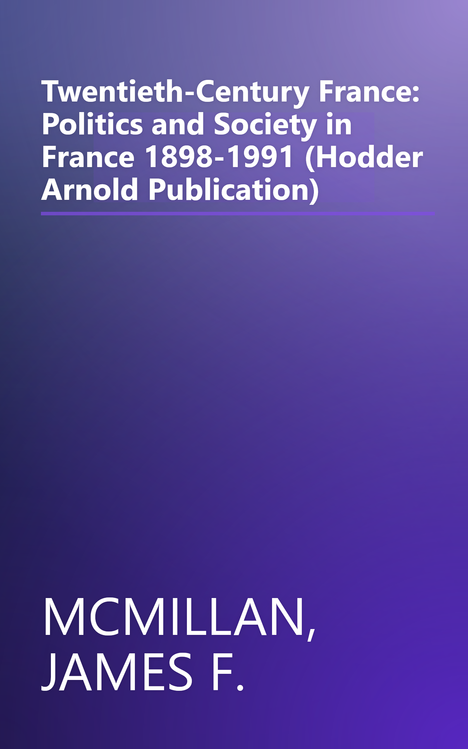 Twentieth-Century France: Politics and Society in France 1898-1991 (Hodder Arnold Publication) book cover