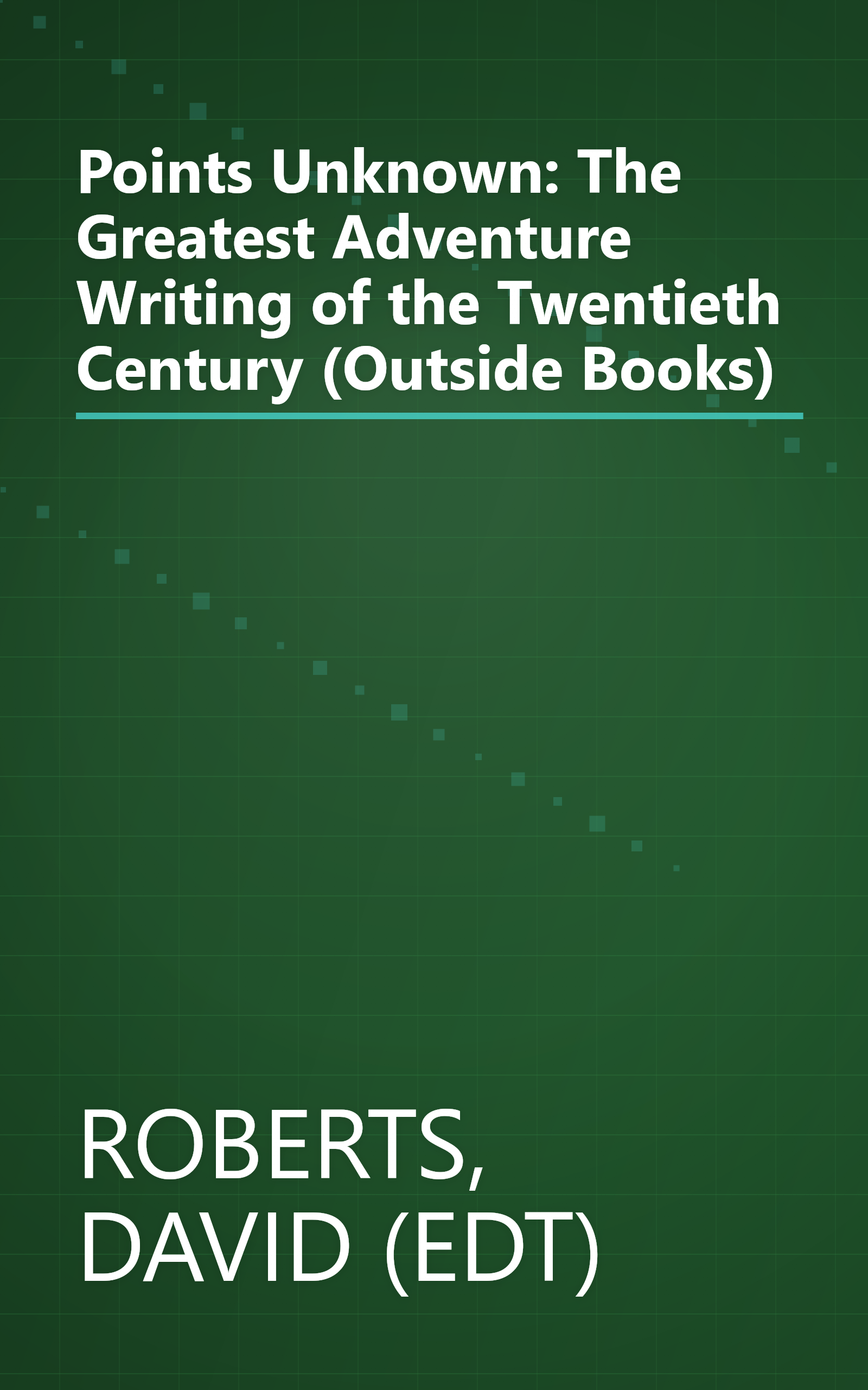 Points Unknown: The Greatest Adventure Writing of the Twentieth Century (Outside Books) book cover