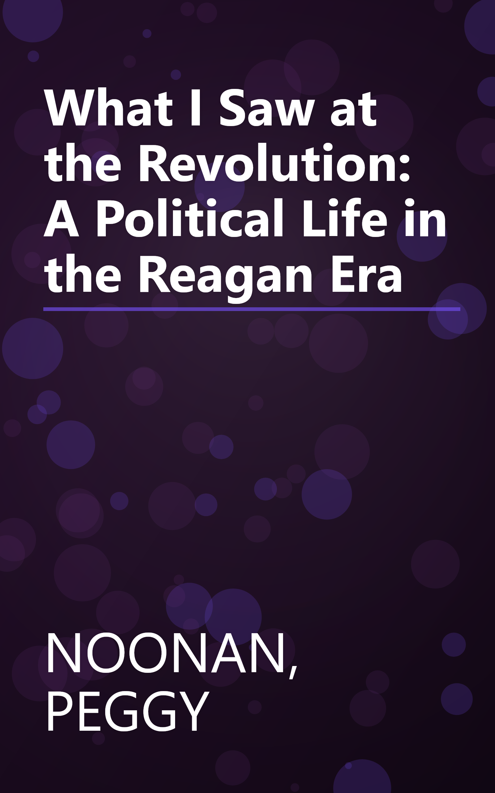 What I Saw at the Revolution: A Political Life in the Reagan Era book cover