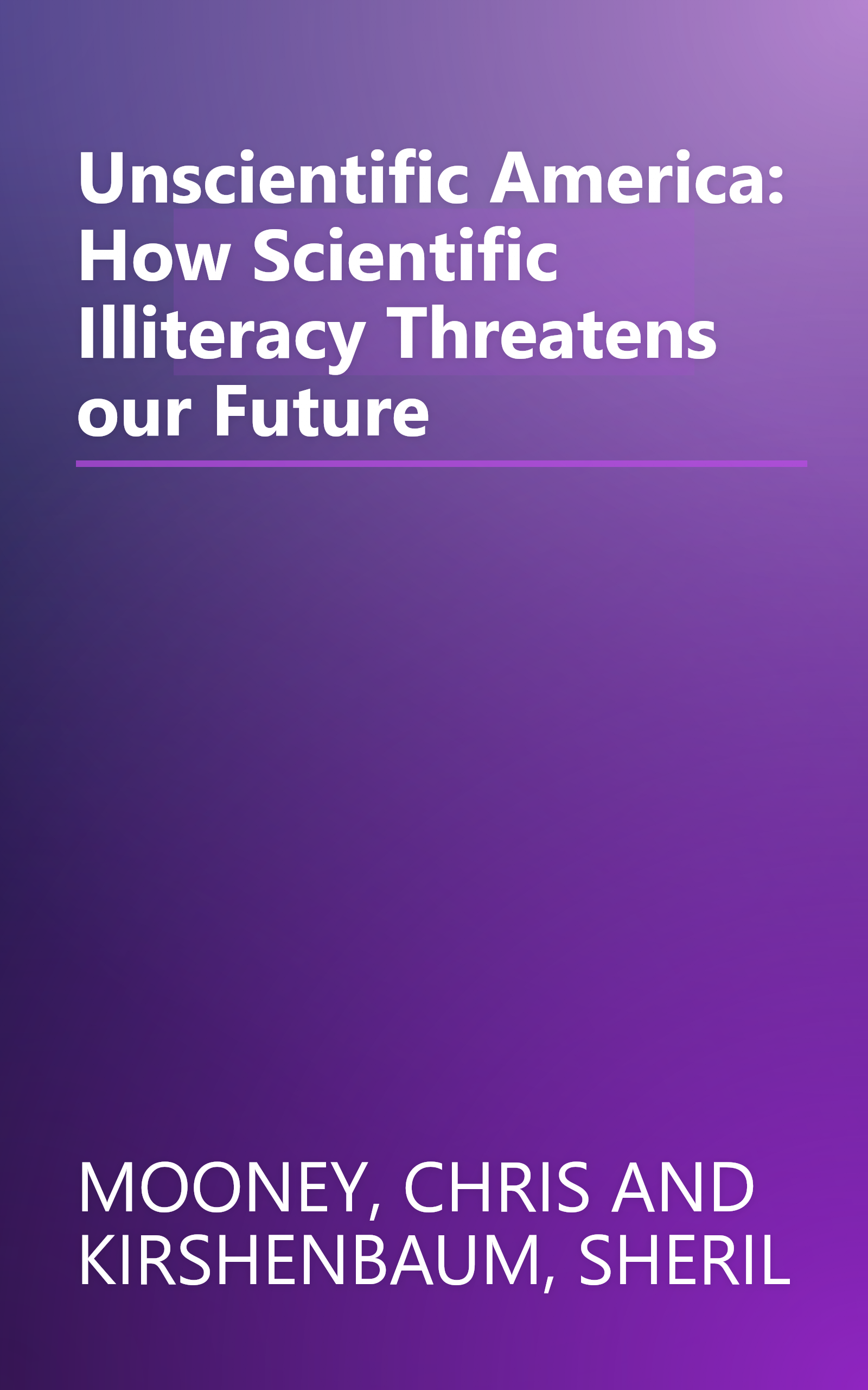 Unscientific America: How Scientific Illiteracy Threatens our Future book cover