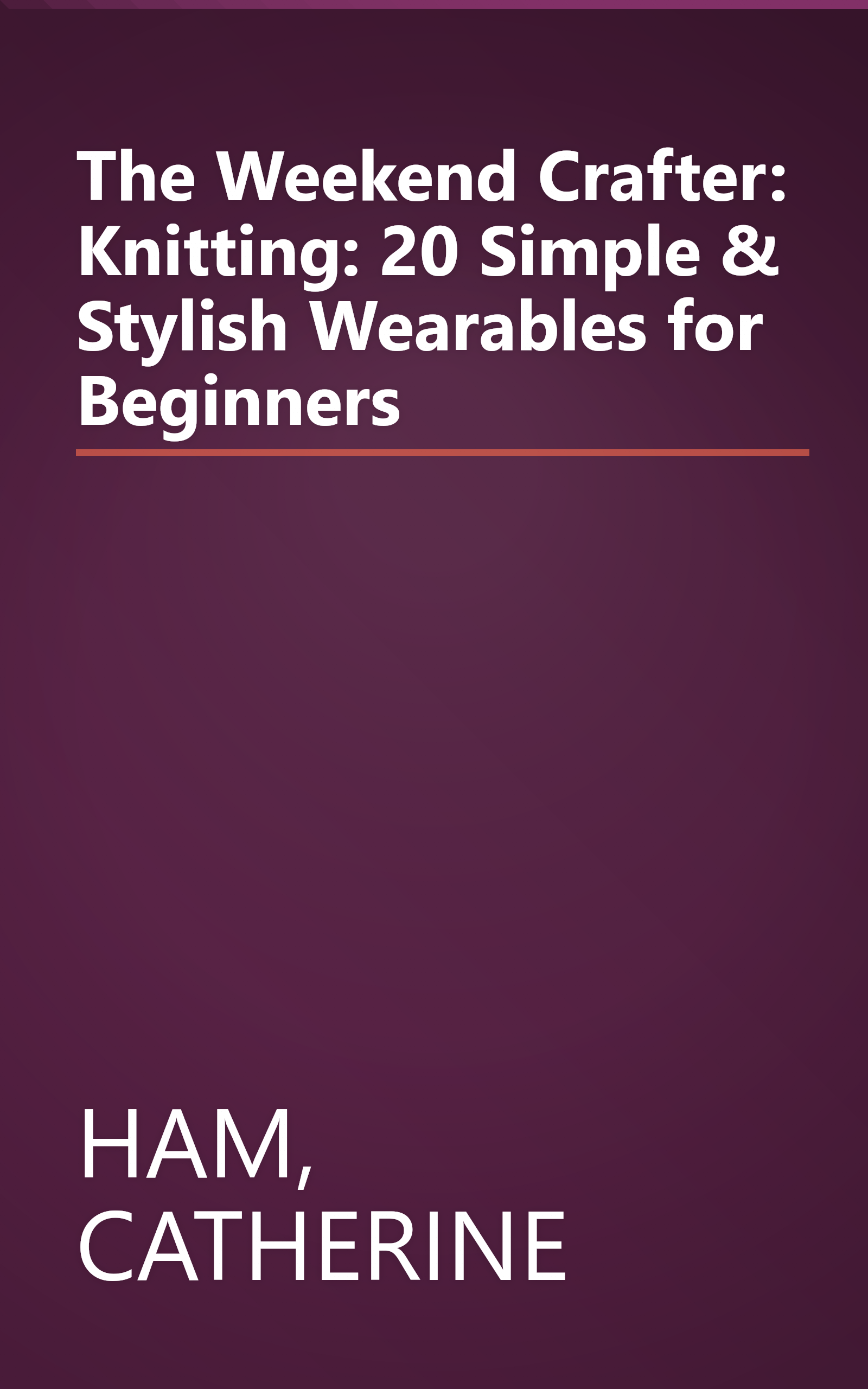 The Weekend Crafter: Knitting: 20 Simple & Stylish Wearables for Beginners book cover