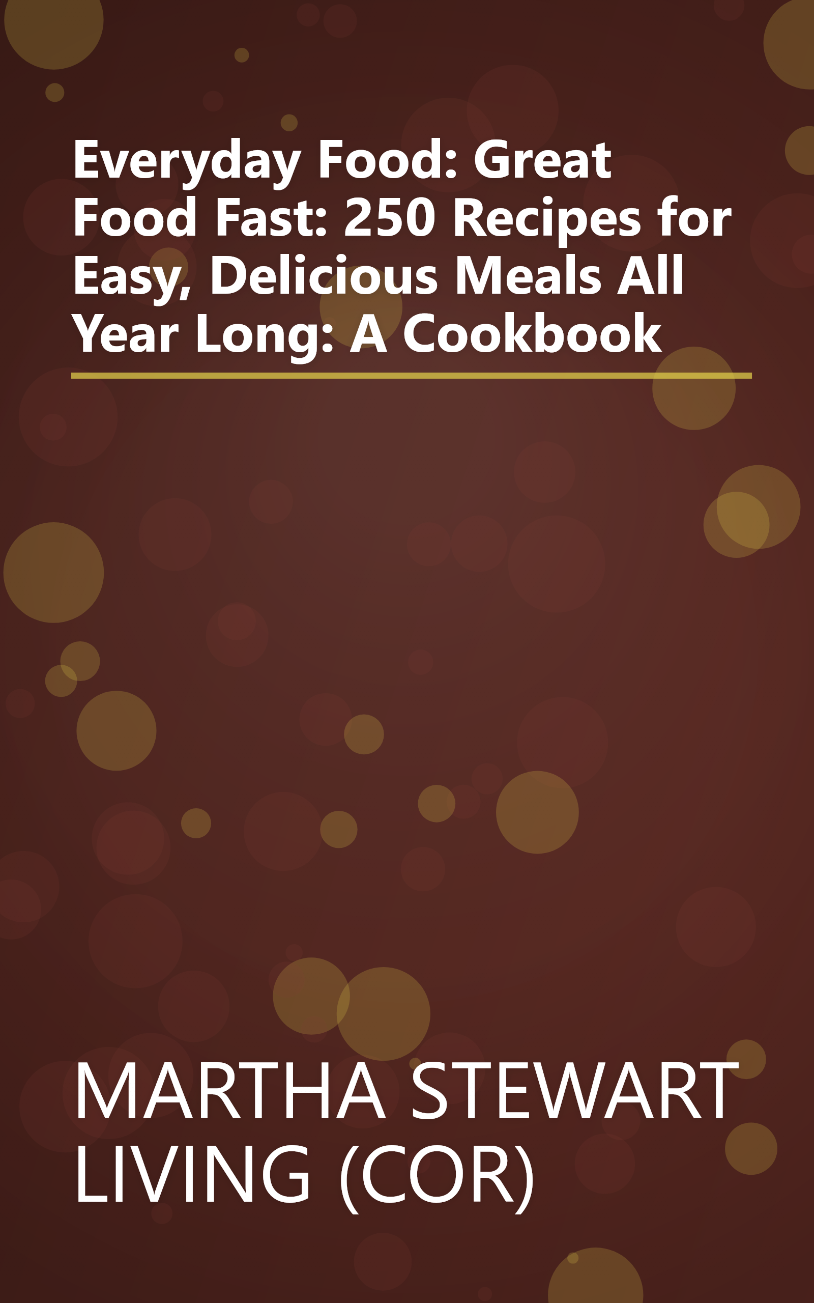 Everyday Food: Great Food Fast: 250 Recipes for Easy, Delicious Meals All Year Long: A Cookbook book cover