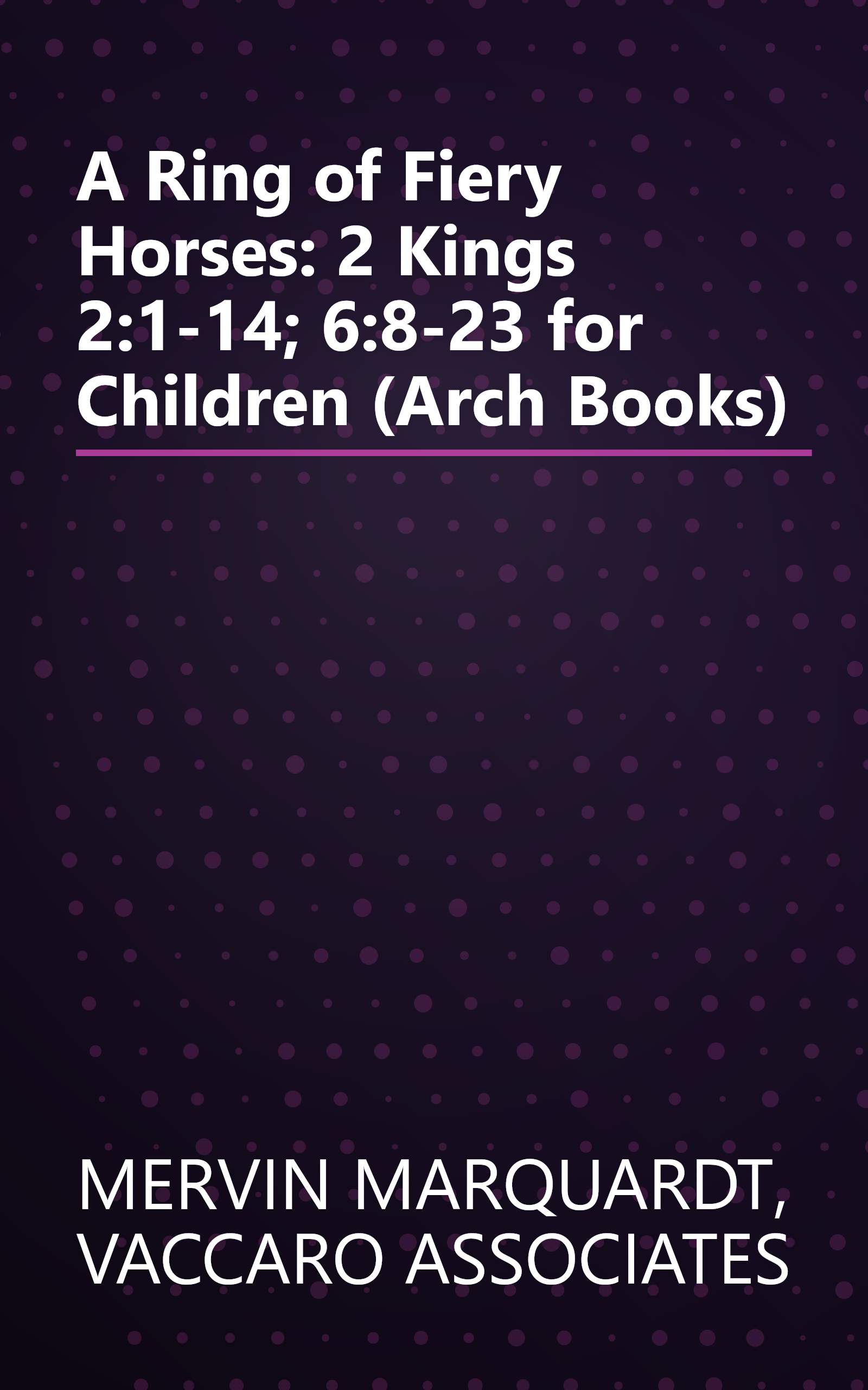 A Ring of Fiery Horses: 2 Kings 2:1-14; 6:8-23 for Children (Arch Books) book cover