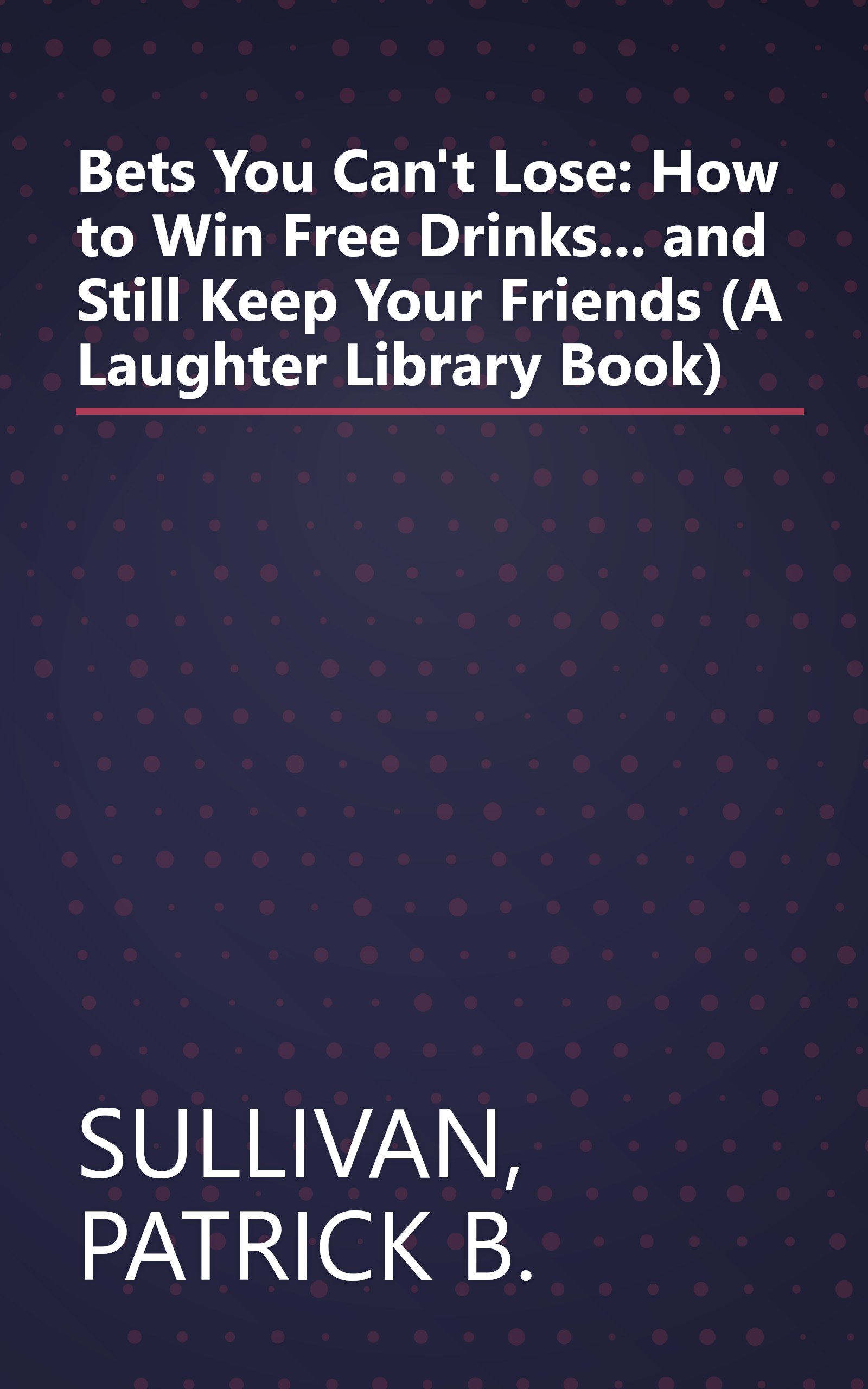Bets You Can't Lose: How to Win Free Drinks... and Still Keep Your Friends (A Laughter Library Book) book cover