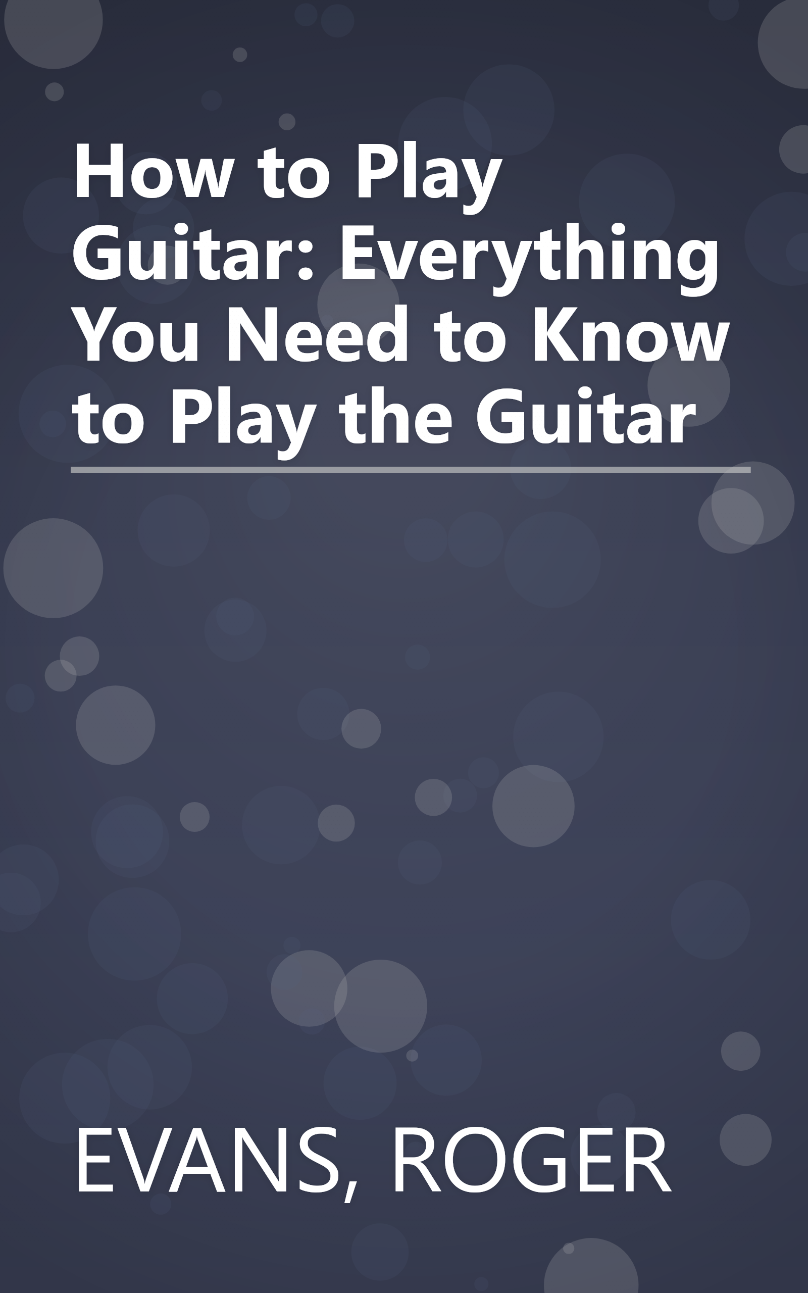 How to Play Guitar: Everything You Need to Know to Play the Guitar book cover