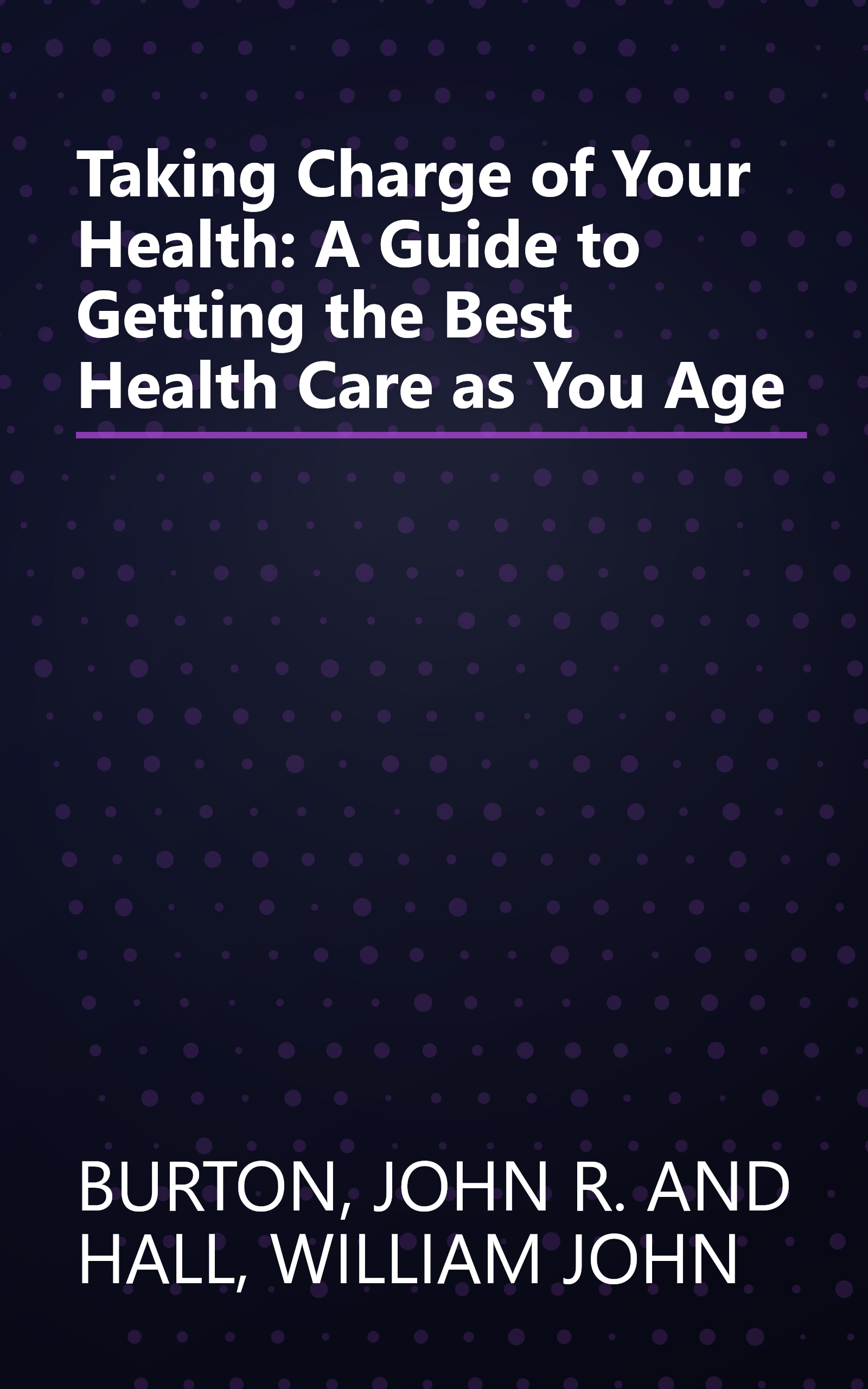 Taking Charge of Your Health: A Guide to Getting the Best Health Care as You Age book cover