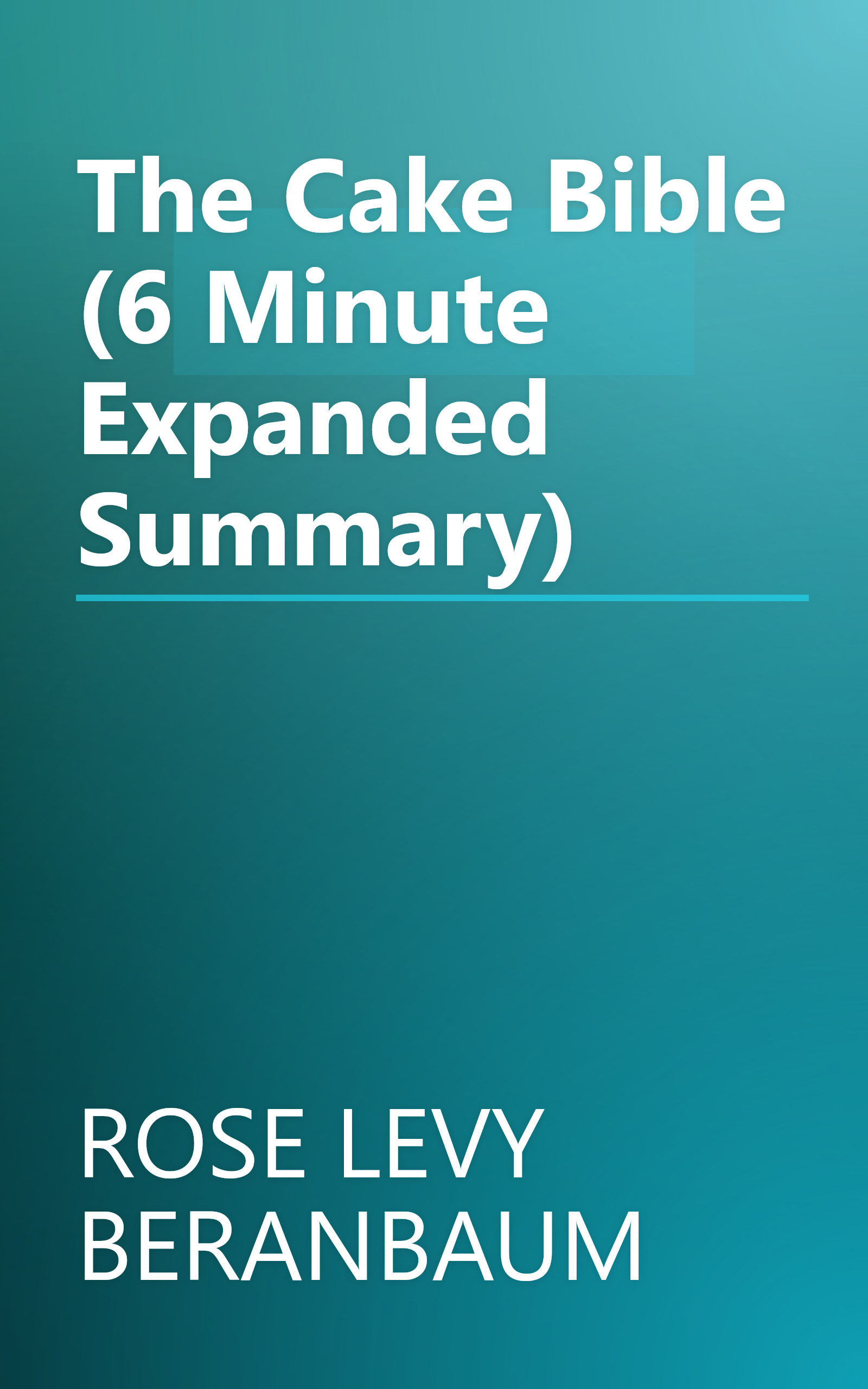 The Cake Bible (6 Minute   Expanded Summary) book cover