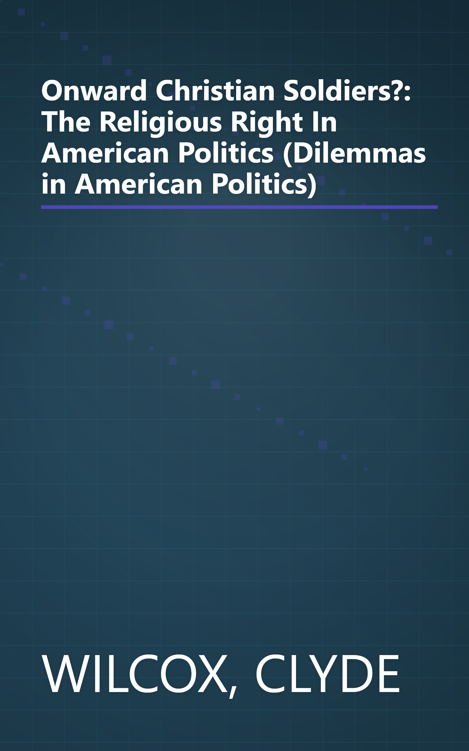 Onward Christian Soldiers?: The Religious Right In American Politics (Dilemmas in American Politics) book cover
