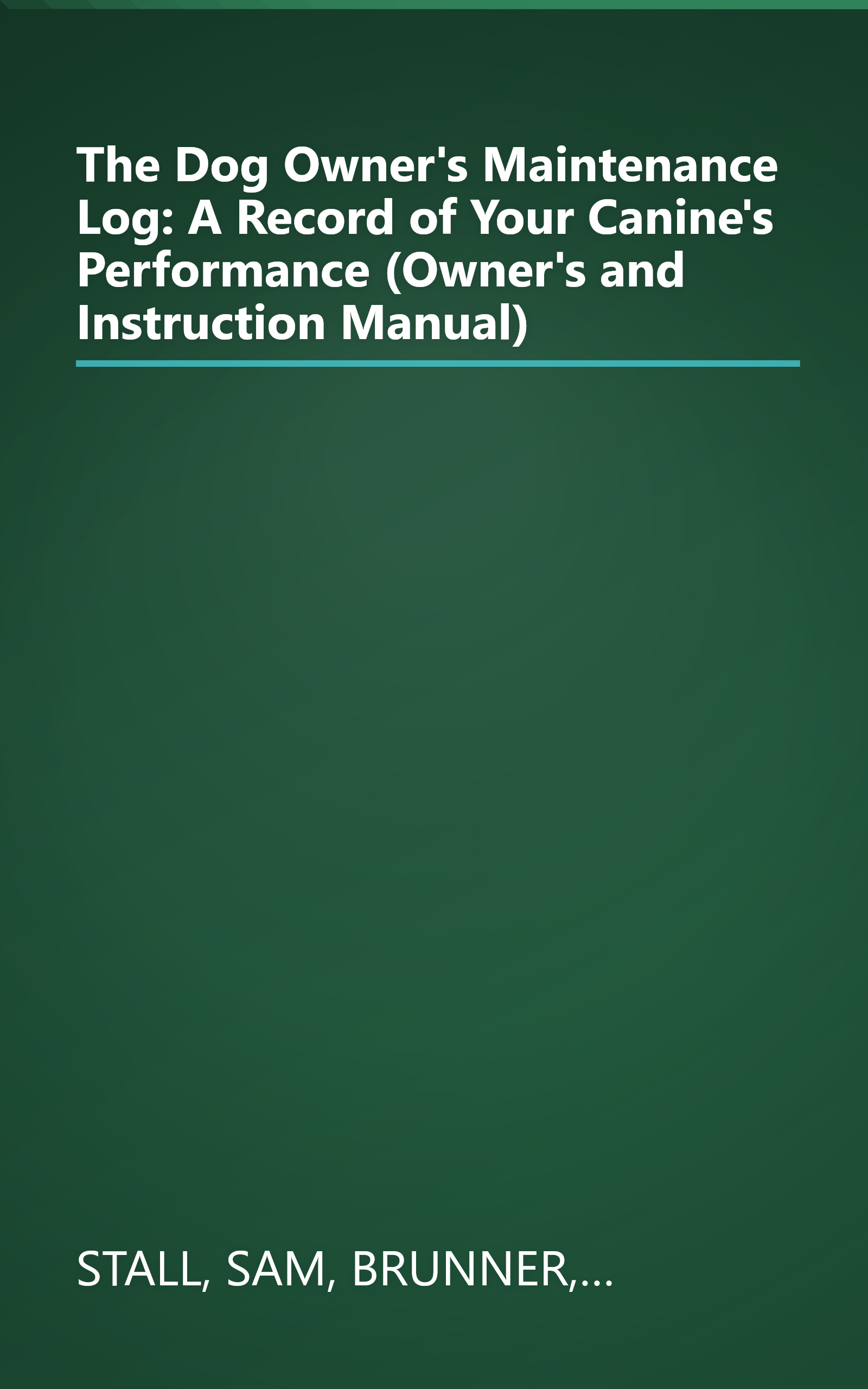 The Dog Owner's Maintenance Log: A Record of Your Canine's Performance (Owner's and Instruction Manual) book cover