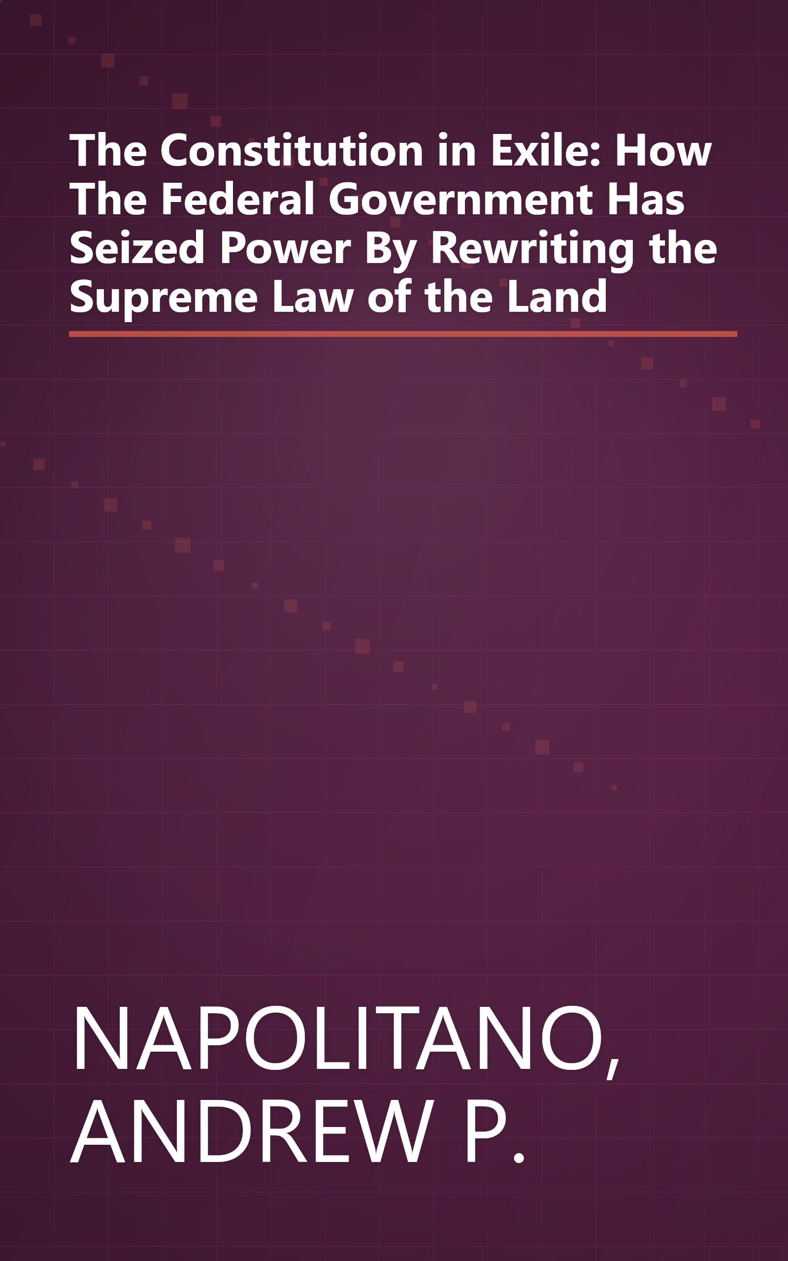 The Constitution in Exile: How The Federal Government Has Seized Power By Rewriting the Supreme Law of the Land book cover