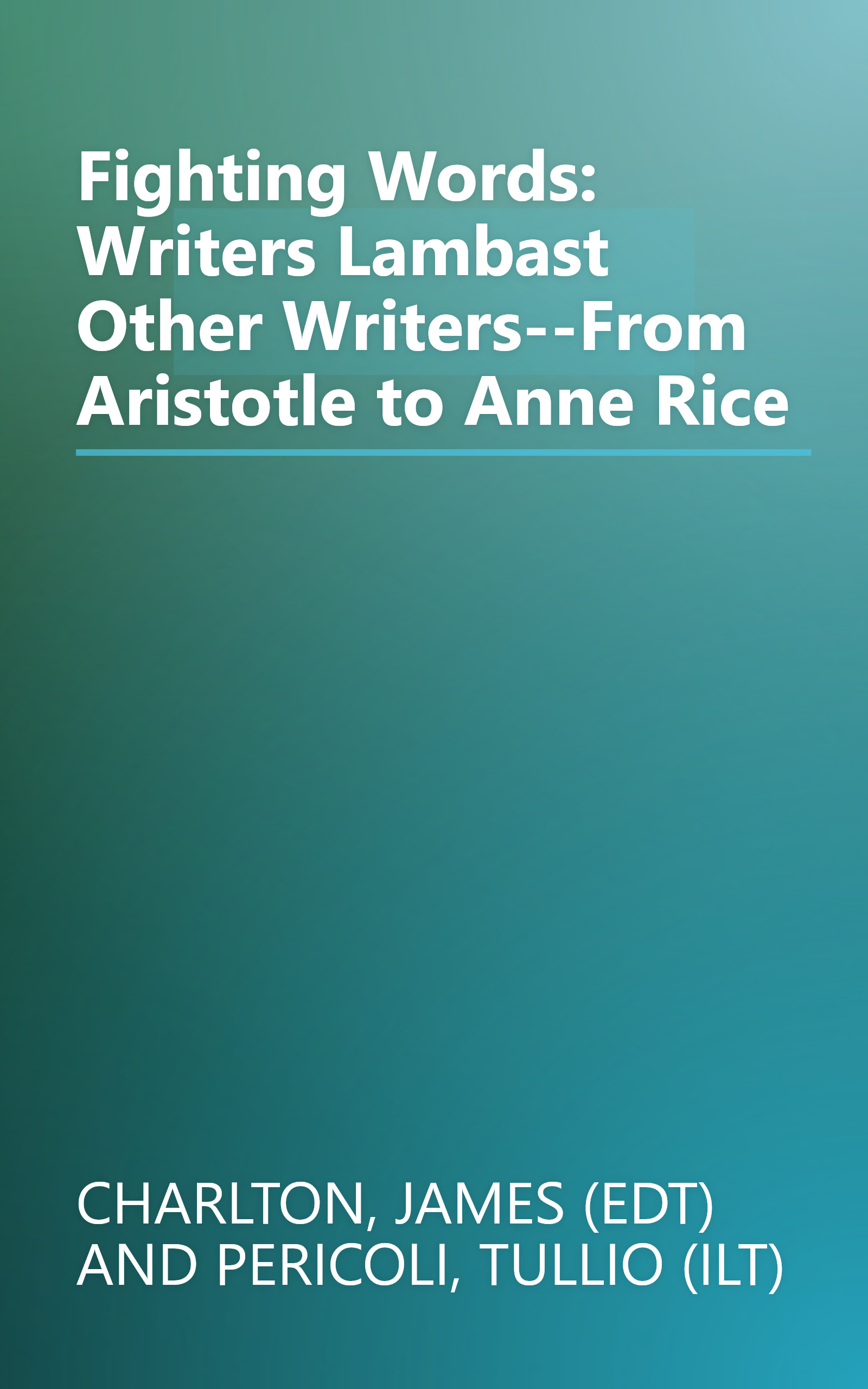 Fighting Words: Writers Lambast Other Writers--From Aristotle to Anne Rice book cover