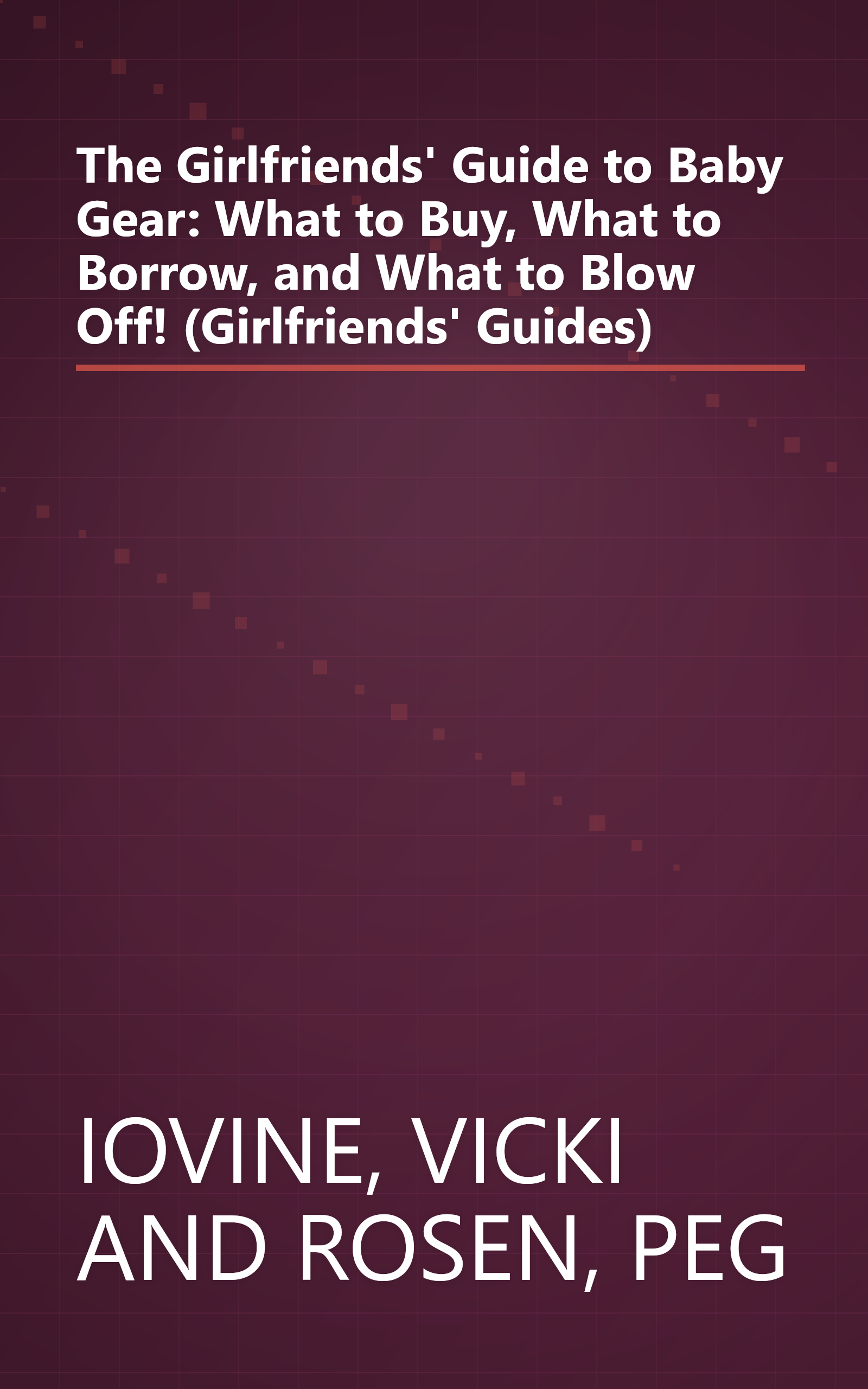 The Girlfriends' Guide to Baby Gear: What to Buy, What to Borrow, and What to Blow Off! (Girlfriends' Guides) book cover