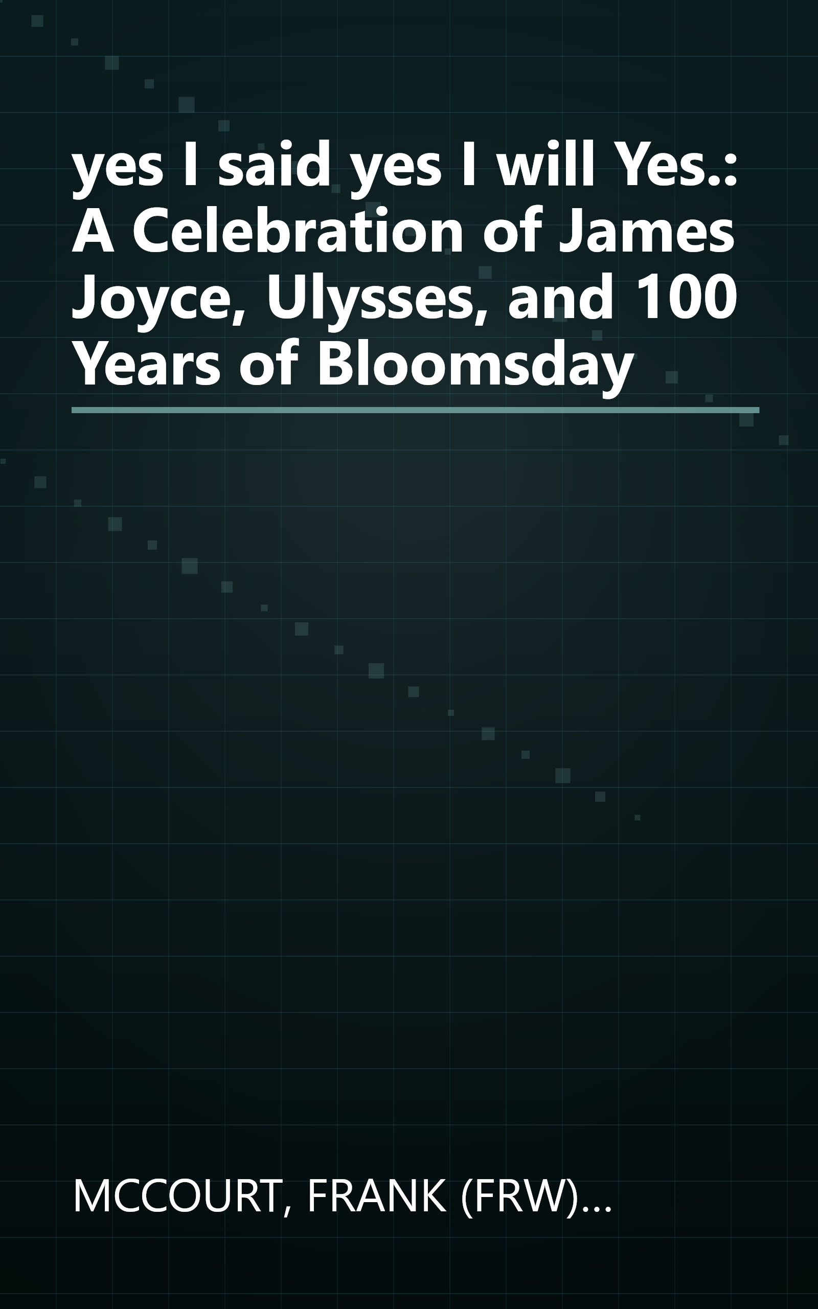 yes I said yes I will Yes.: A Celebration of James Joyce, Ulysses, and 100 Years of Bloomsday book cover