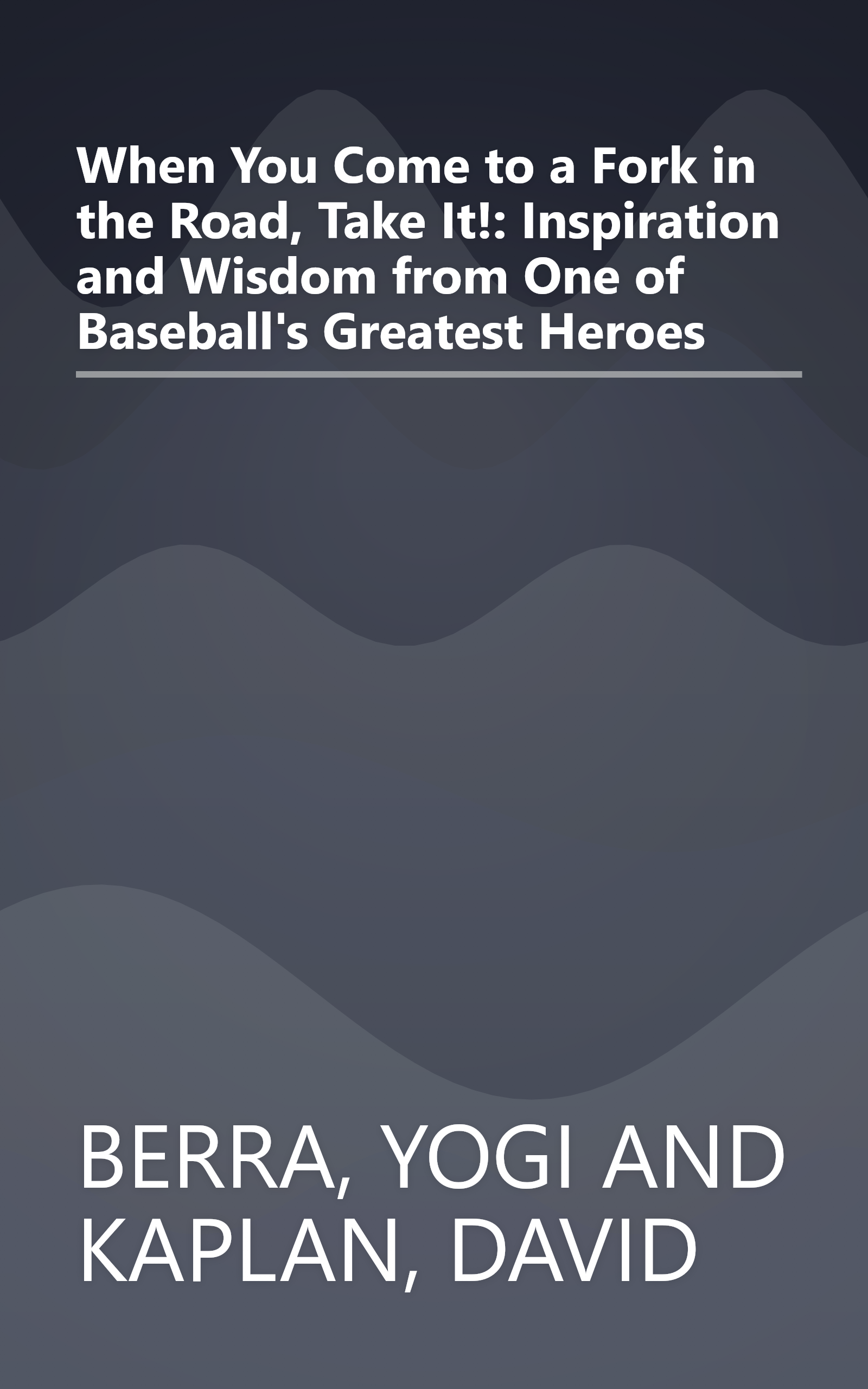 When You Come to a Fork in the Road, Take It!: Inspiration and Wisdom from One of Baseball's Greatest Heroes book cover