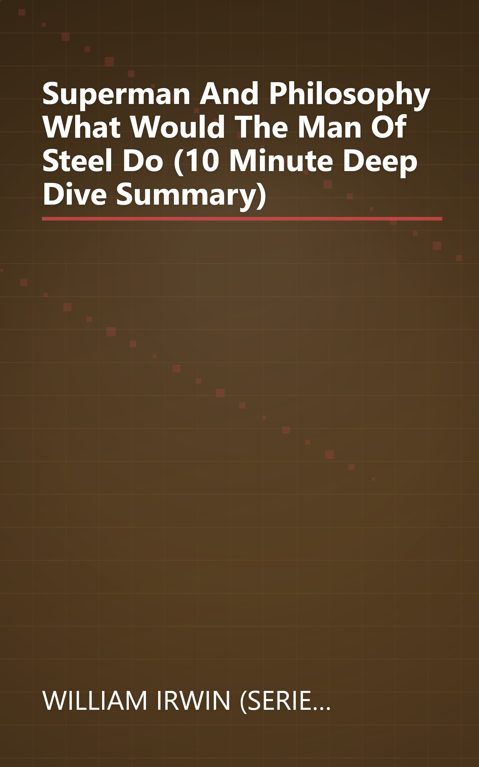 Superman And Philosophy  What Would The Man Of Steel Do  (10 Minute   Deep Dive Summary) book cover