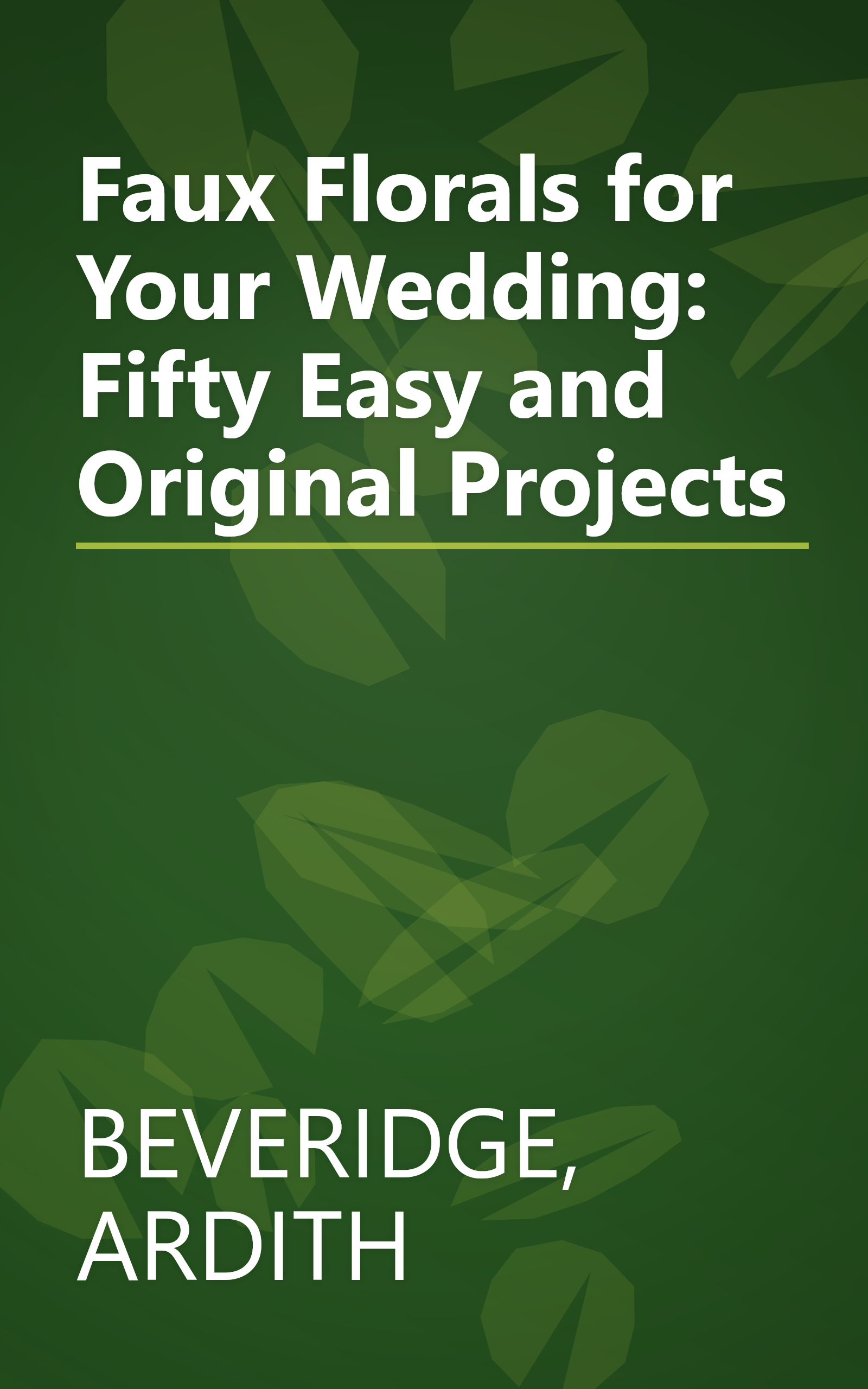 Faux Florals for Your Wedding: Fifty Easy and Original Projects book cover