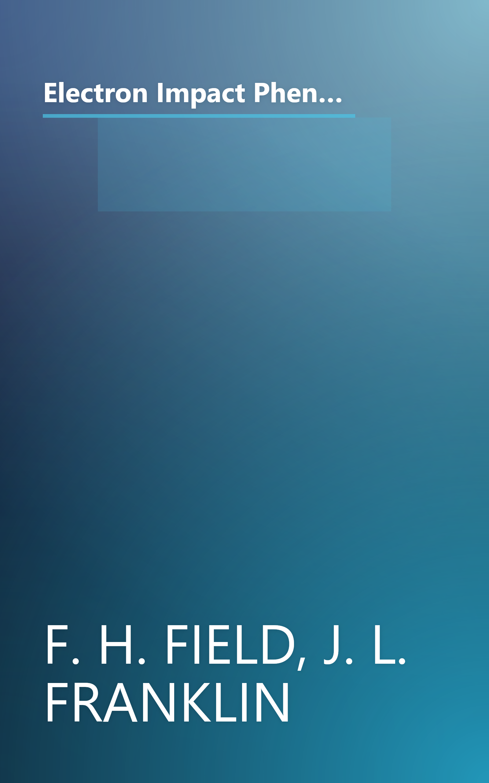 Electron Impact Phenomena and the Properties of Gaseous Ions (Vol. I of Pure and Applied Physics, A Series of Monographsand Textbooks) book cover