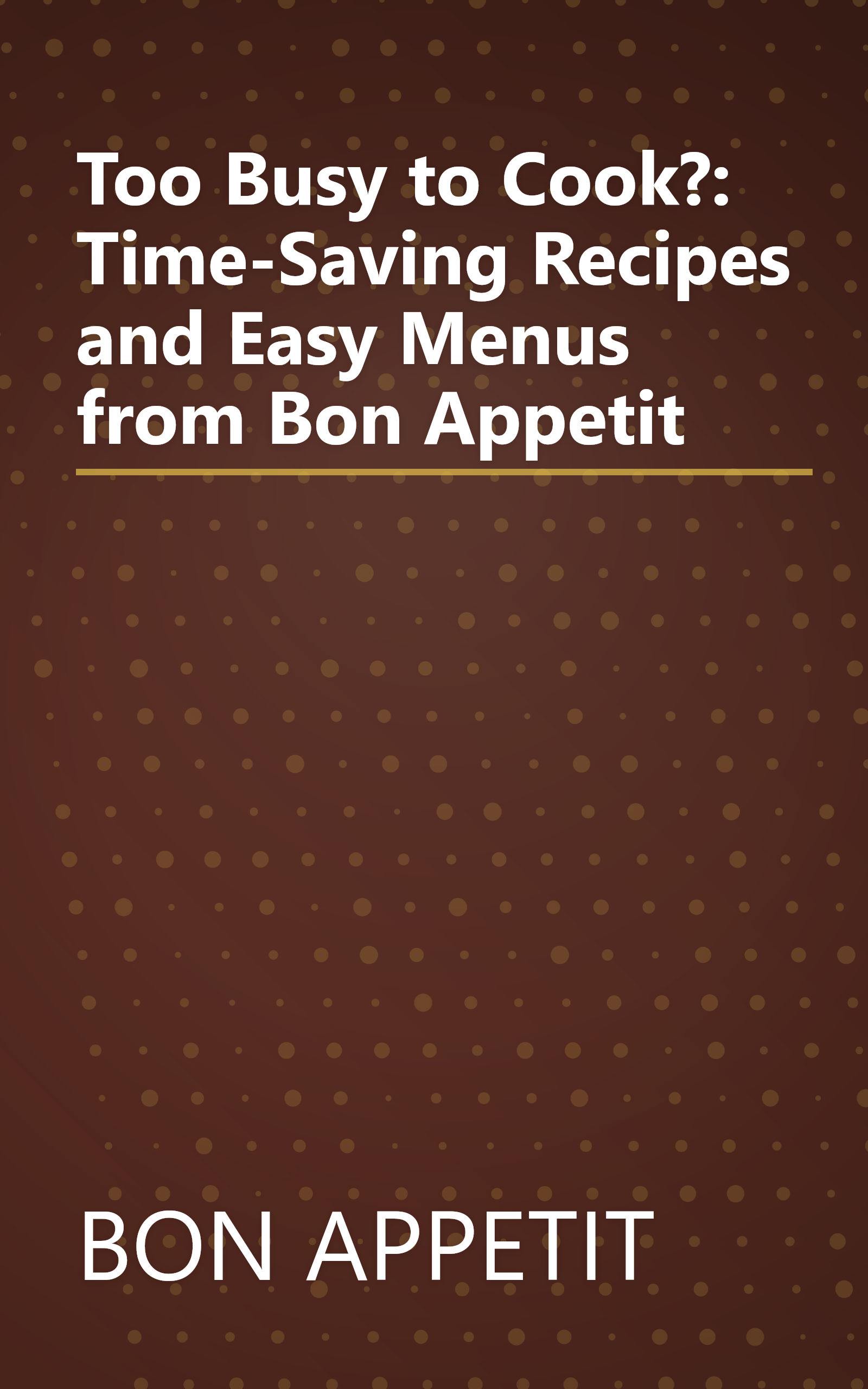 Too Busy to Cook?: Time-Saving Recipes and Easy Menus from Bon Appetit book cover