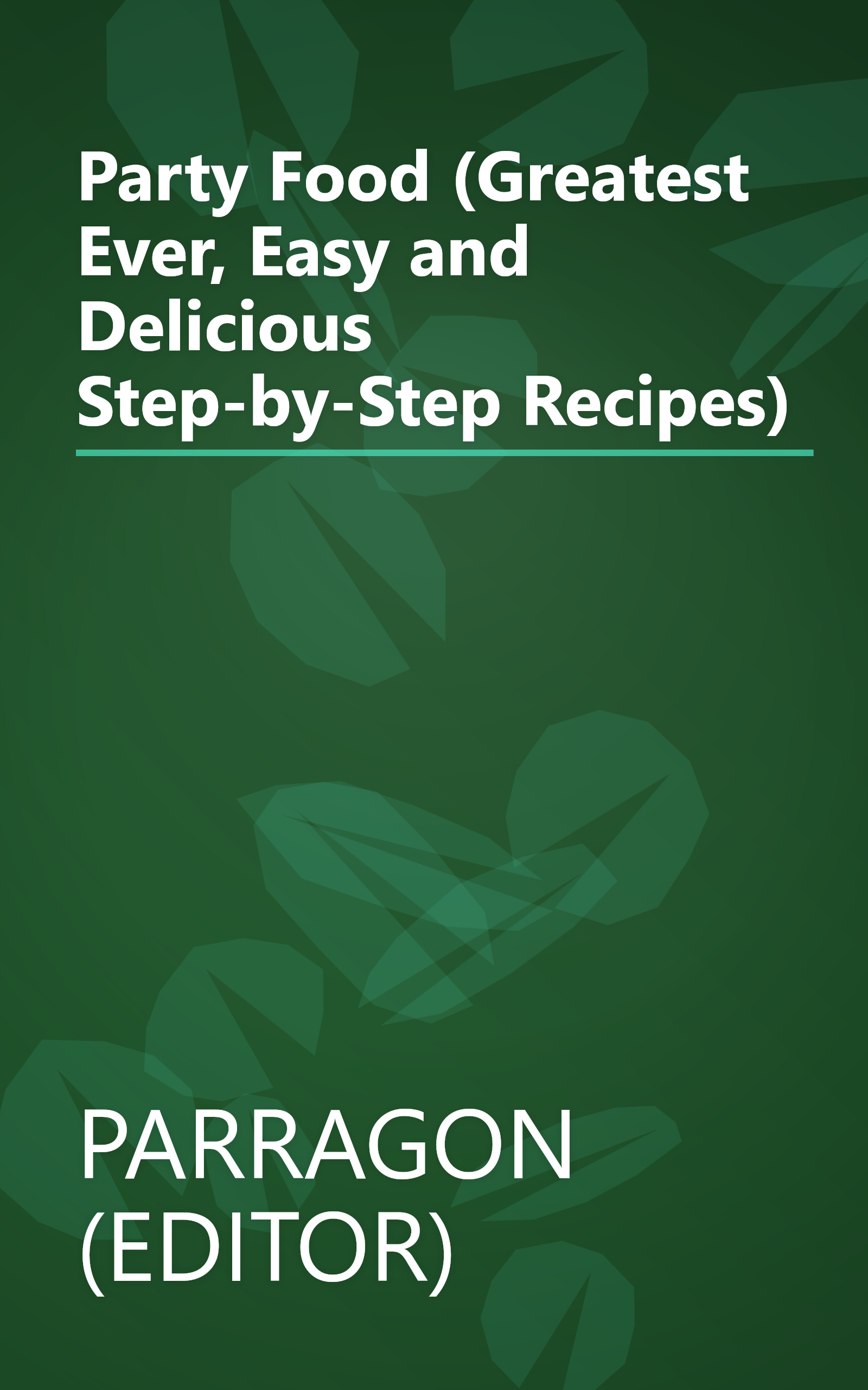 Party Food (Greatest Ever, Easy and Delicious Step-by-Step Recipes) book cover
