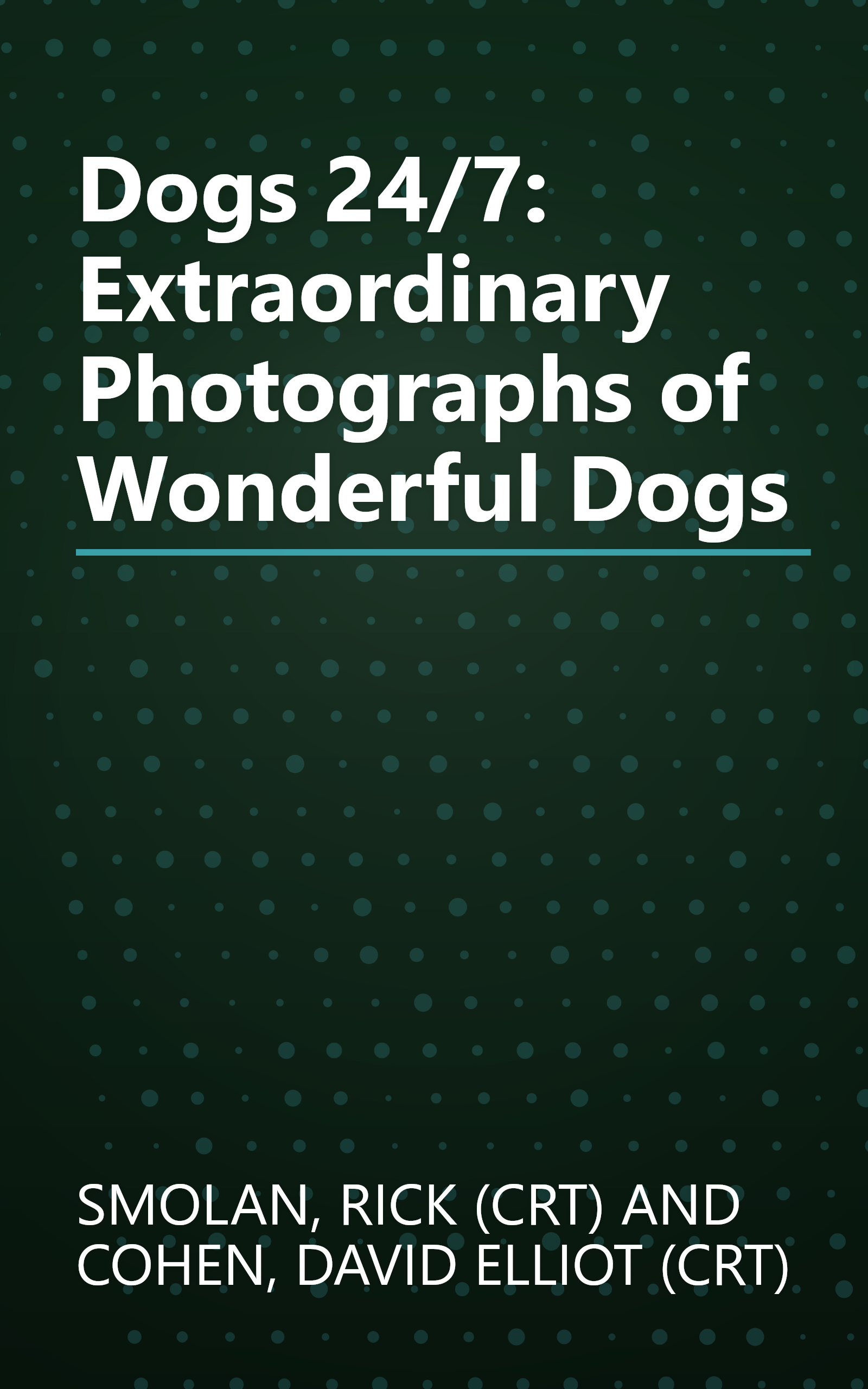 Dogs 24/7: Extraordinary Photographs of Wonderful Dogs book cover