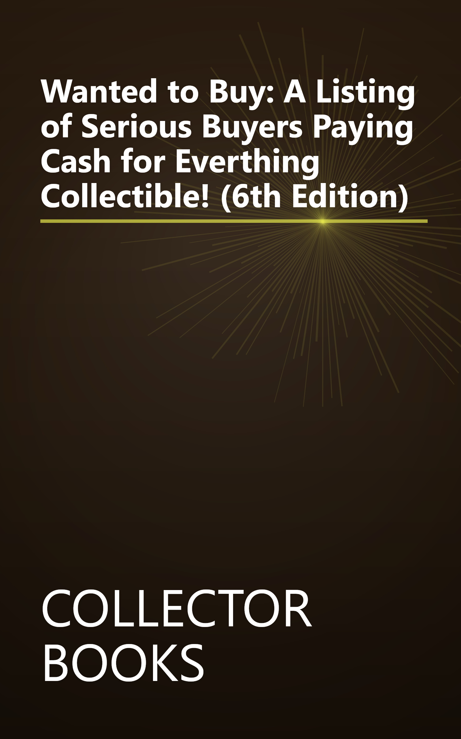 Wanted to Buy: A Listing of Serious Buyers Paying Cash for Everthing Collectible! (6th Edition) book cover