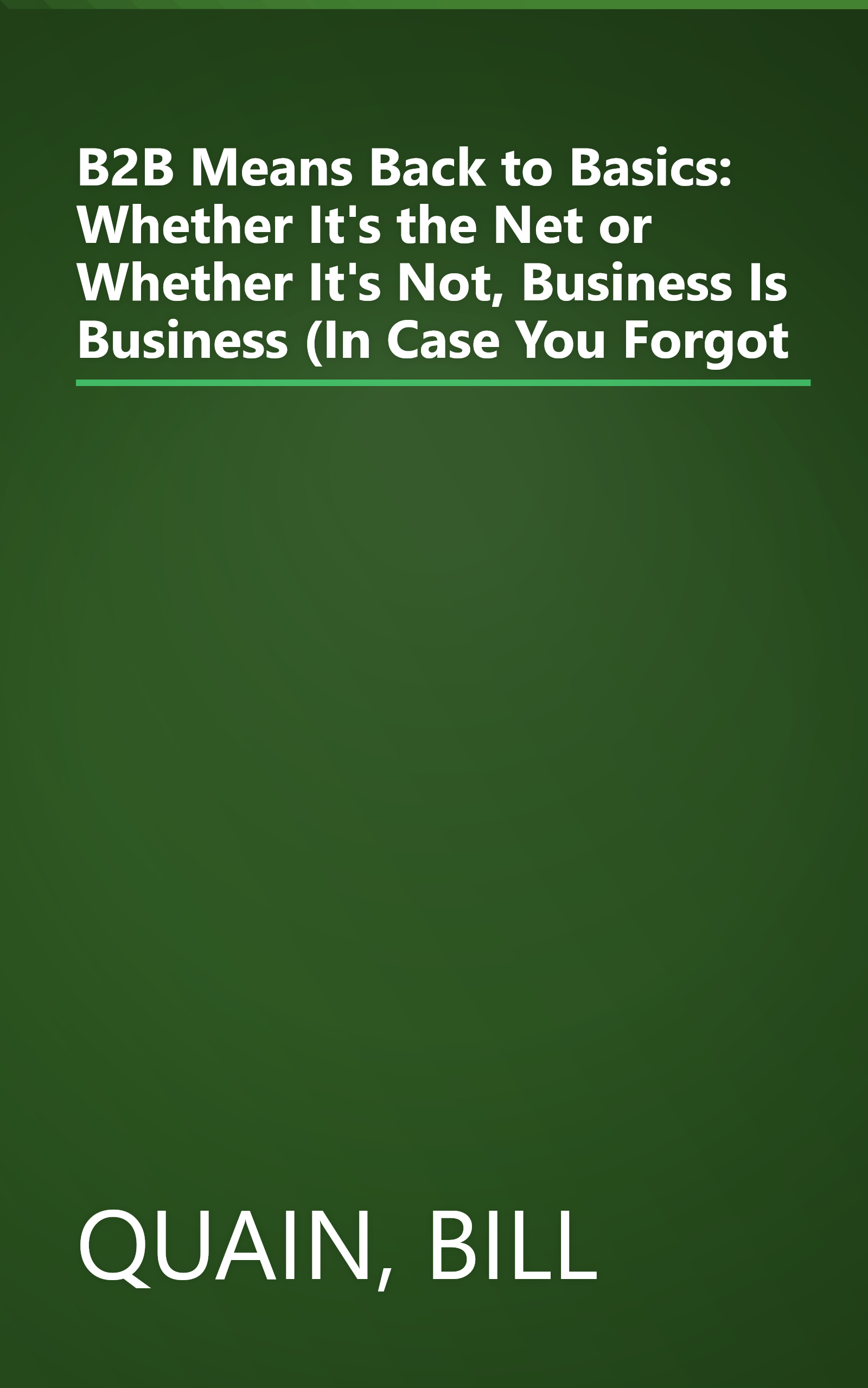 B2B Means Back to Basics: Whether It's the Net or Whether It's Not, Business Is Business (In Case You Forgot book cover