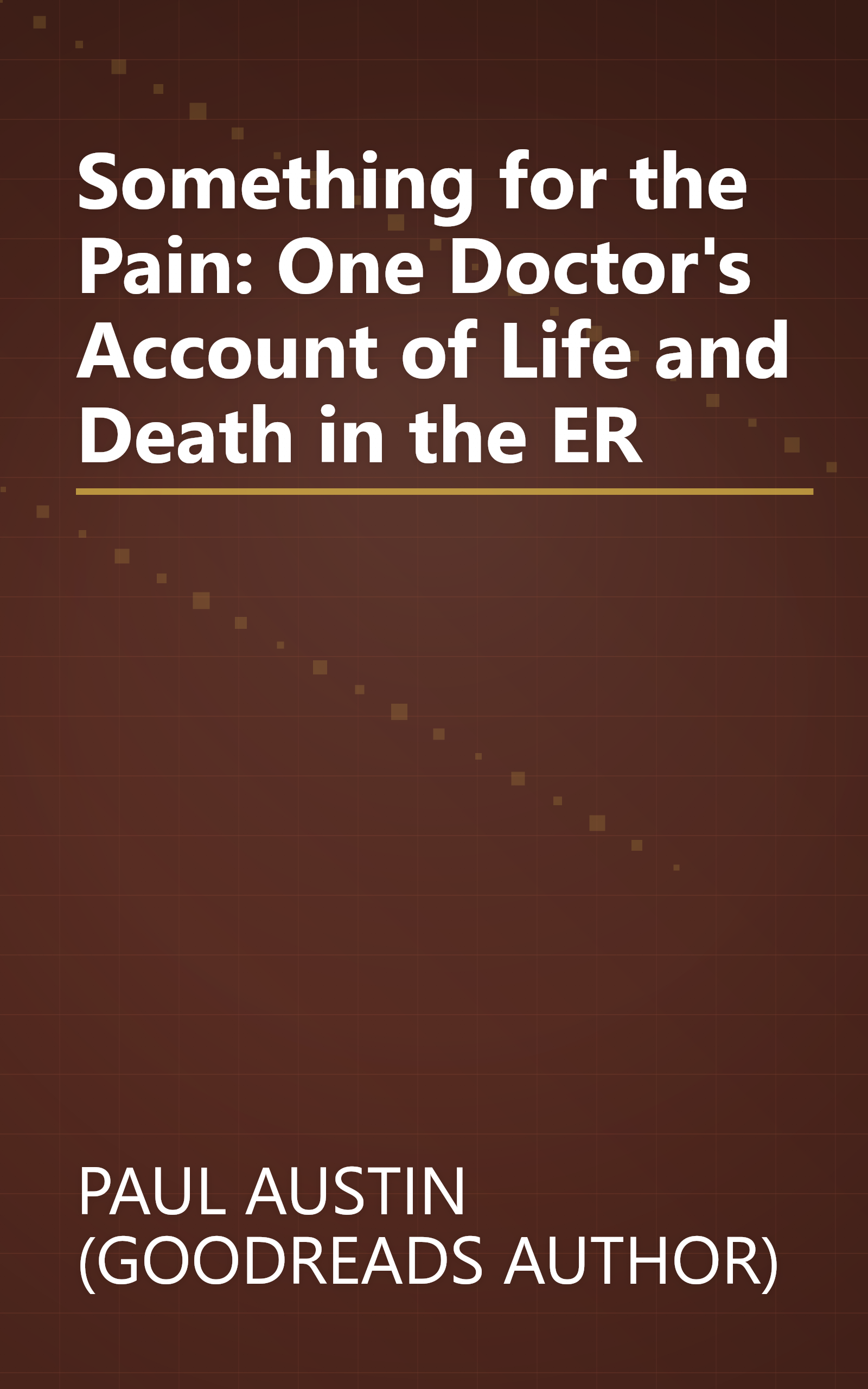 Something for the Pain: One Doctor's Account of Life and Death in the ER book cover
