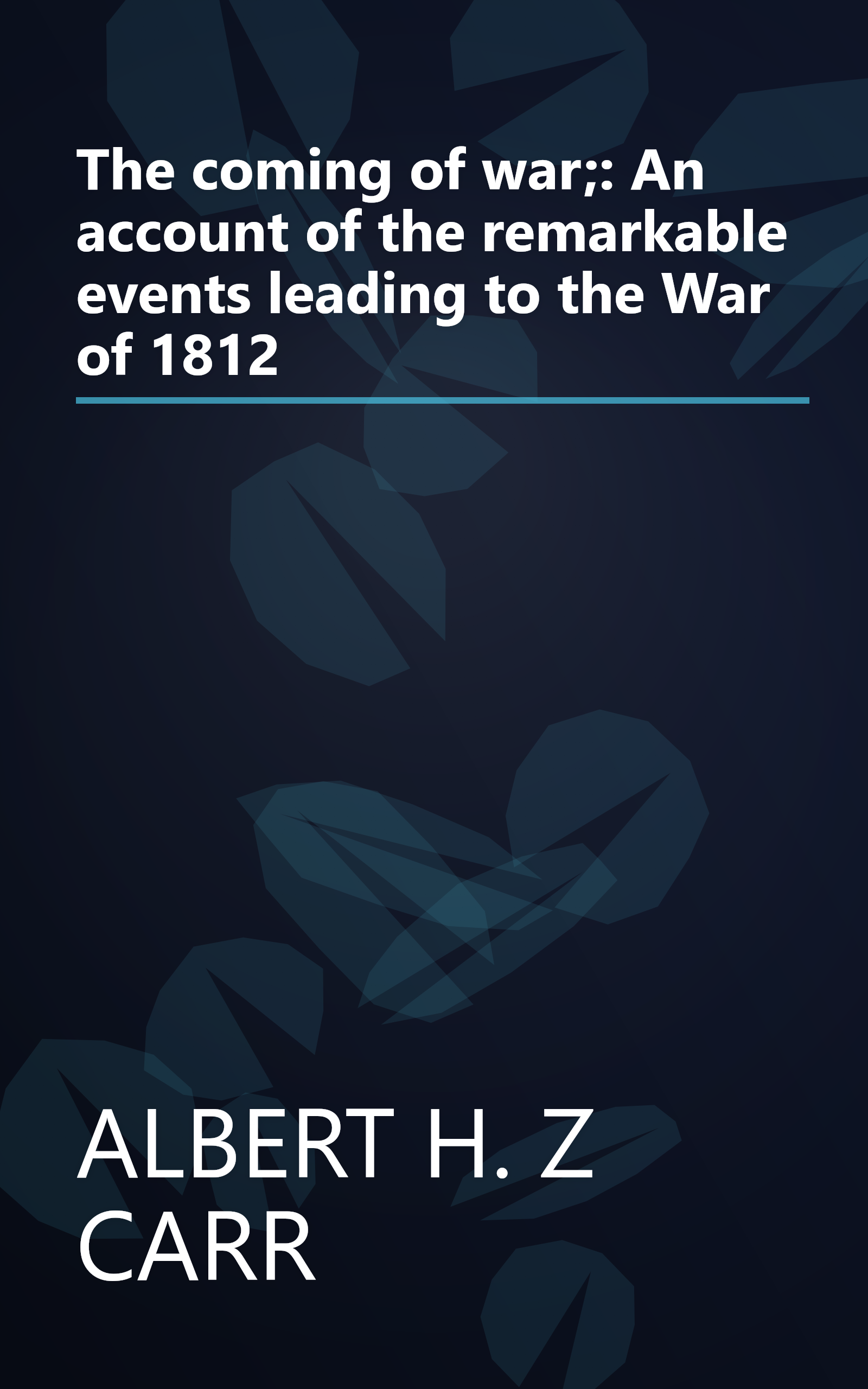 The coming of war;: An account of the remarkable events leading to the War of 1812 book cover
