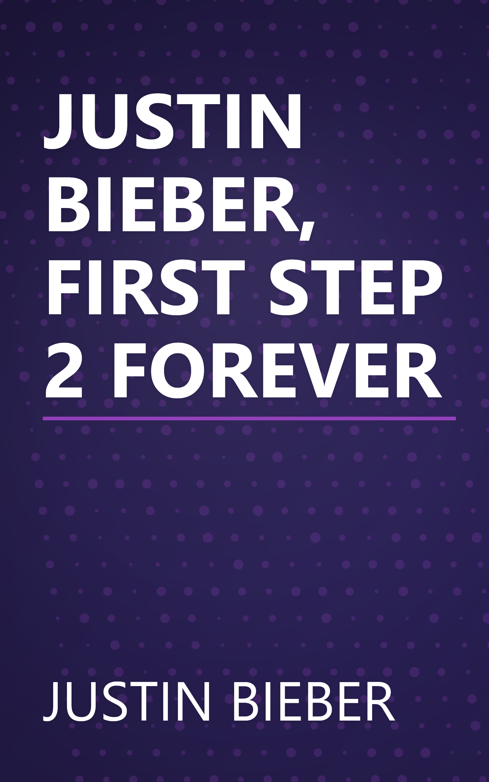 JUSTIN BIEBER, FIRST STEP 2 FOREVER book cover