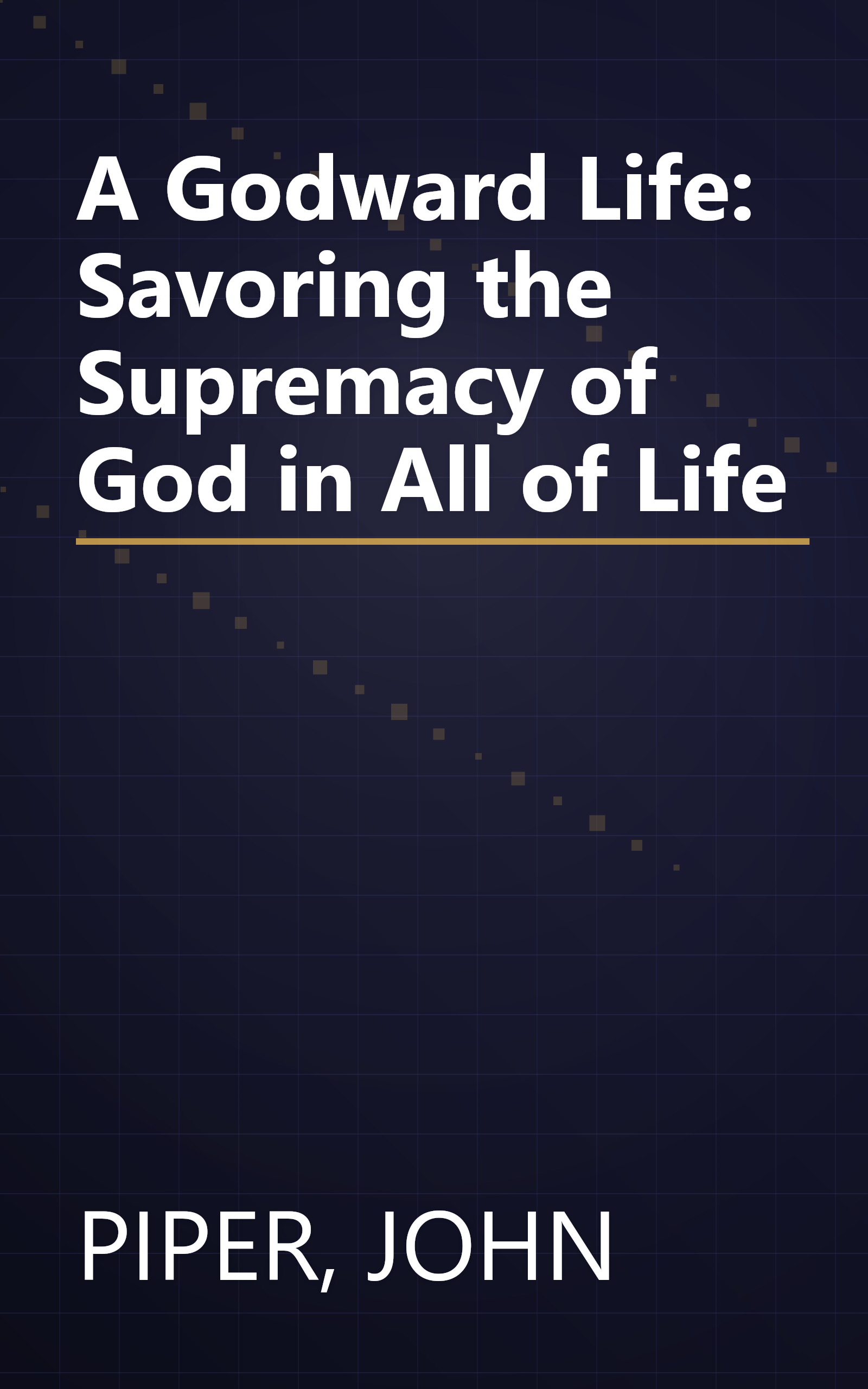 A Godward Life: Savoring the Supremacy of God in All of Life book cover