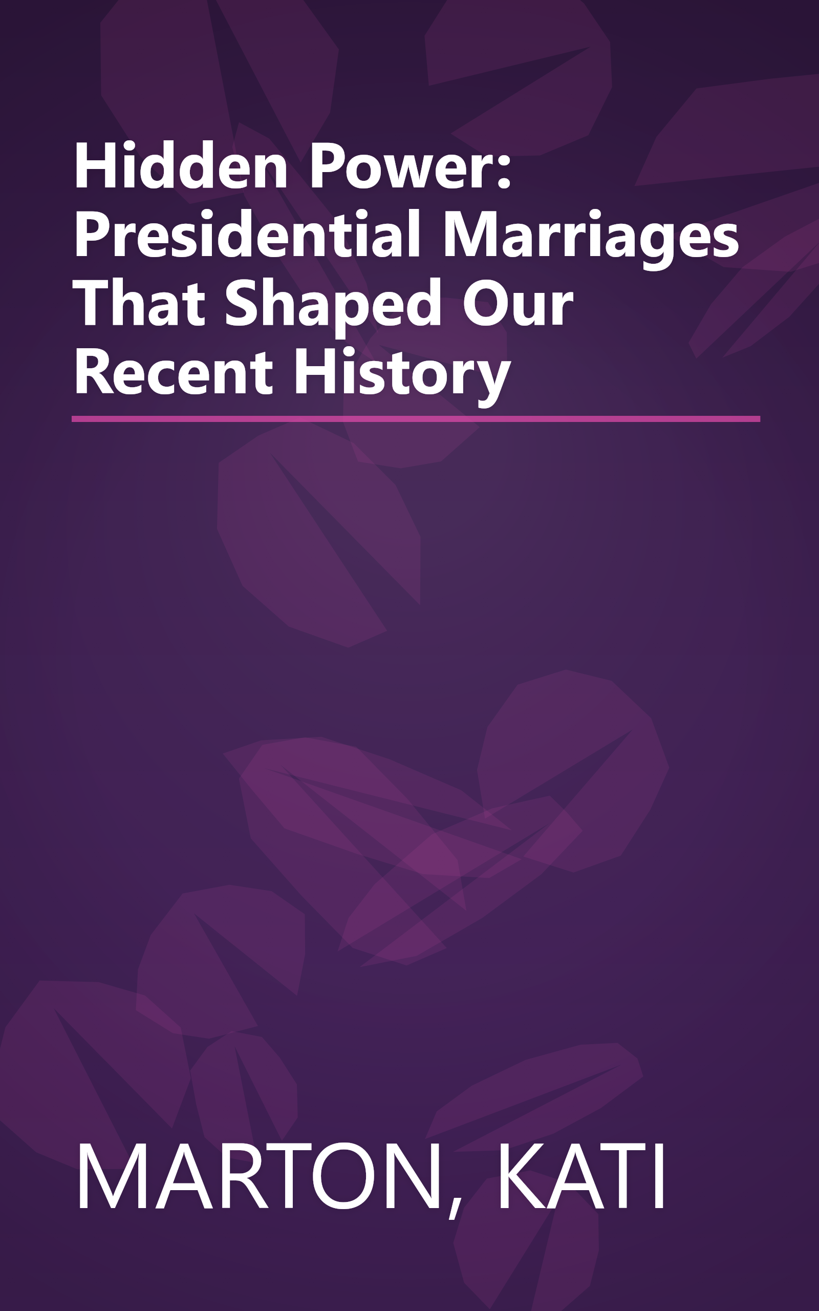 Hidden Power: Presidential Marriages That Shaped Our Recent History book cover