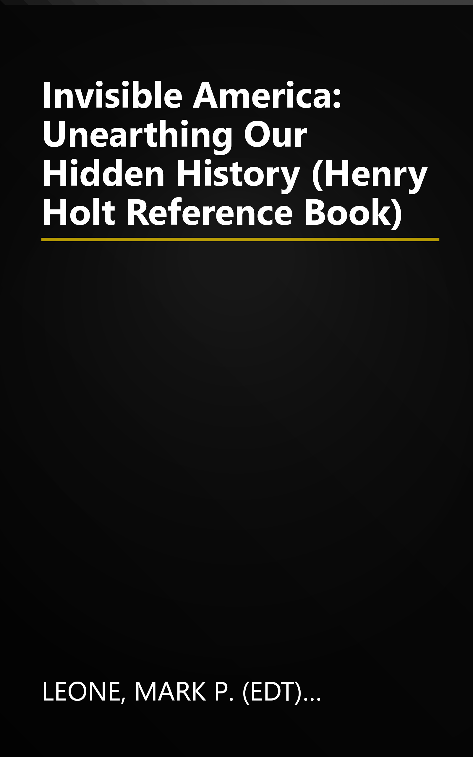 Invisible America: Unearthing Our Hidden History (Henry Holt Reference Book) book cover