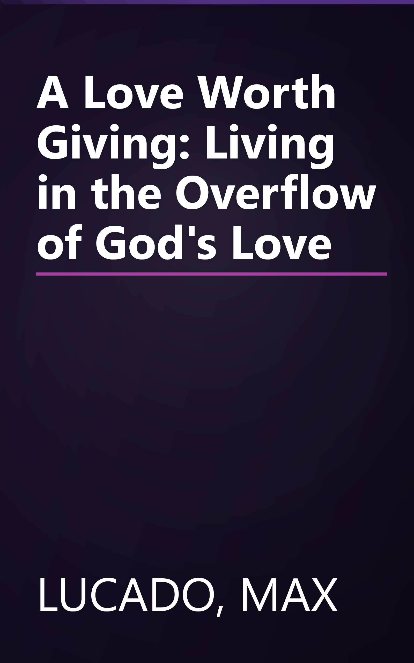 A Love Worth Giving: Living in the Overflow of God's Love book cover