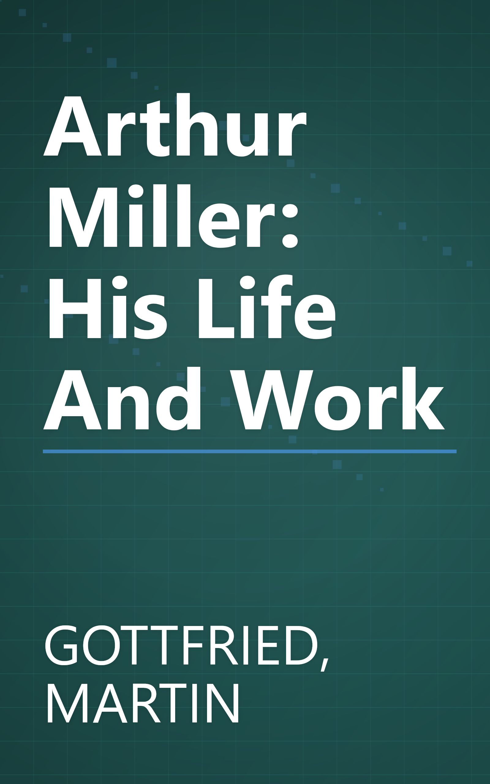 Arthur Miller: His Life And Work book cover