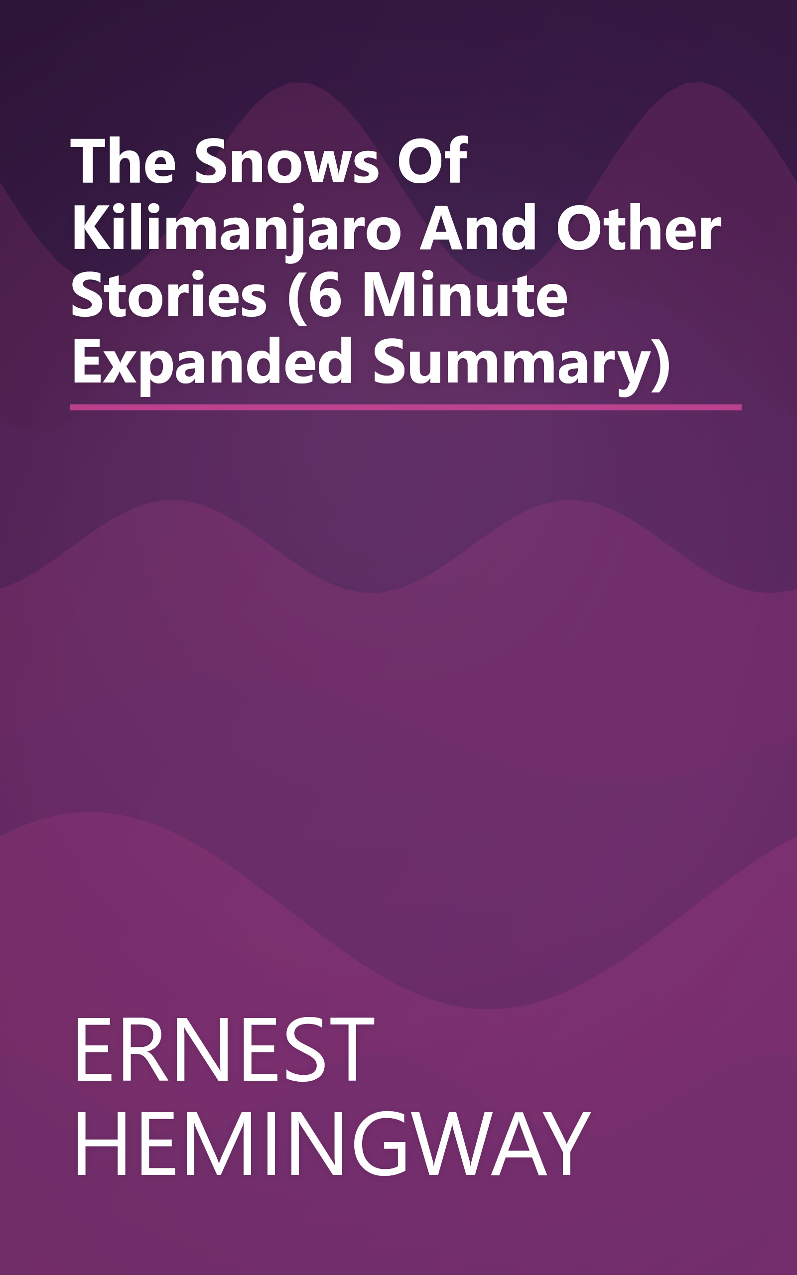 The Snows Of Kilimanjaro And Other Stories (6 Minute   Expanded Summary) book cover