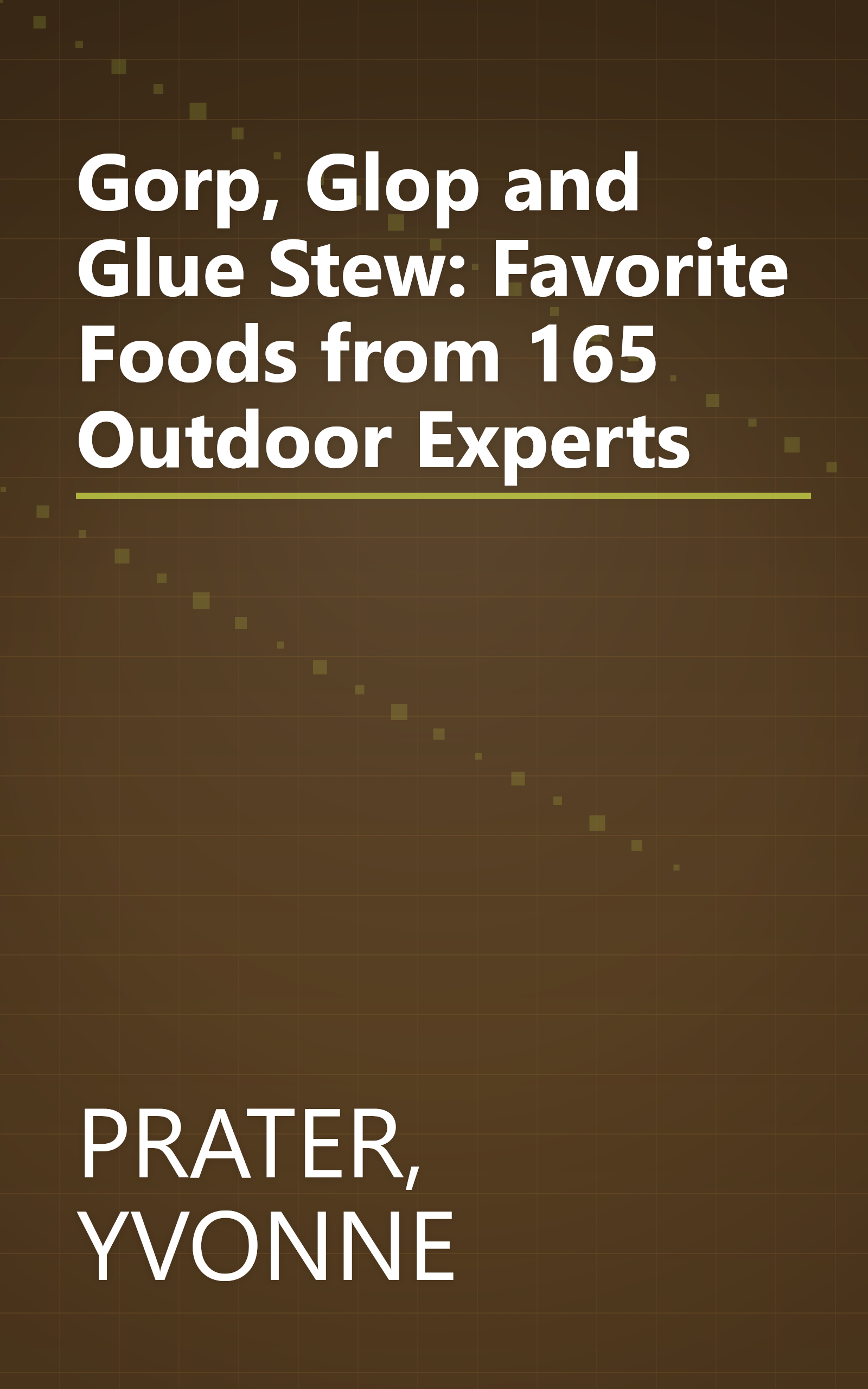 Gorp, Glop and Glue Stew: Favorite Foods from 165 Outdoor Experts book cover