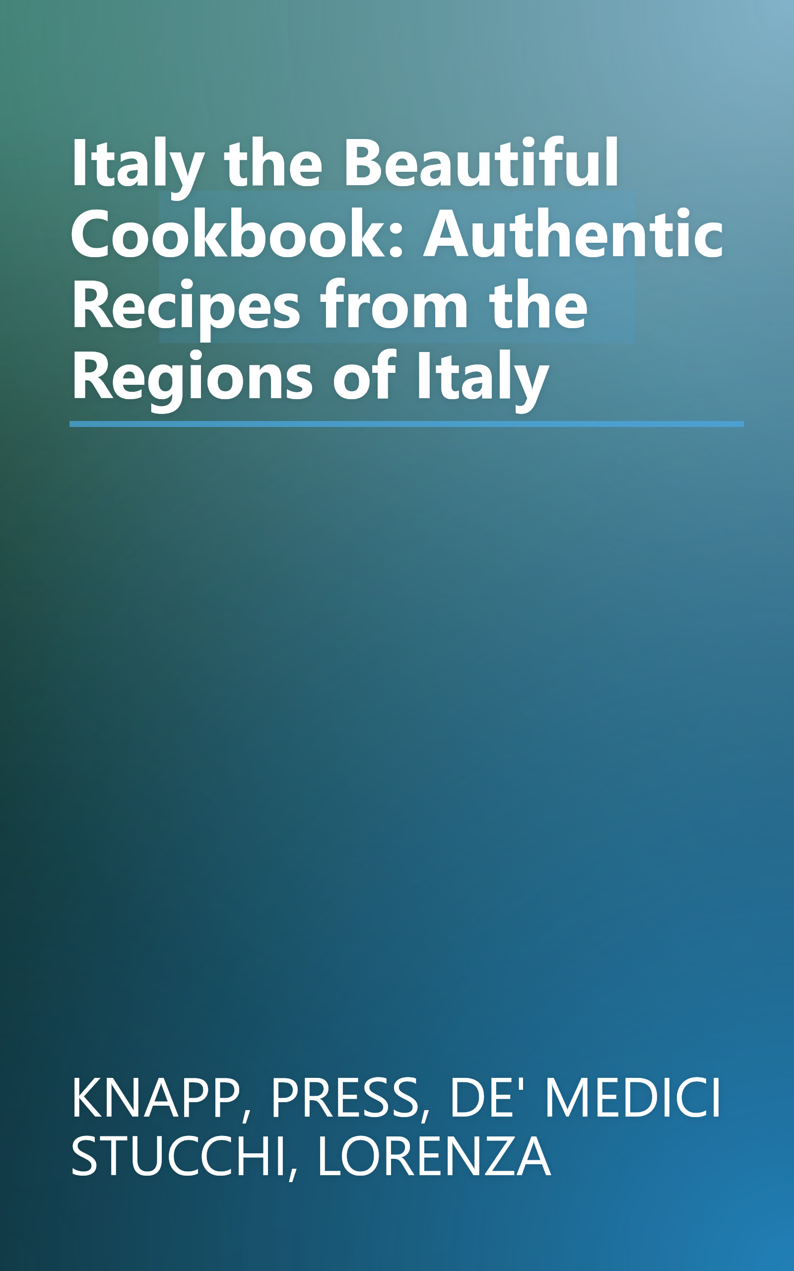 Italy the Beautiful Cookbook: Authentic Recipes from the Regions of Italy book cover