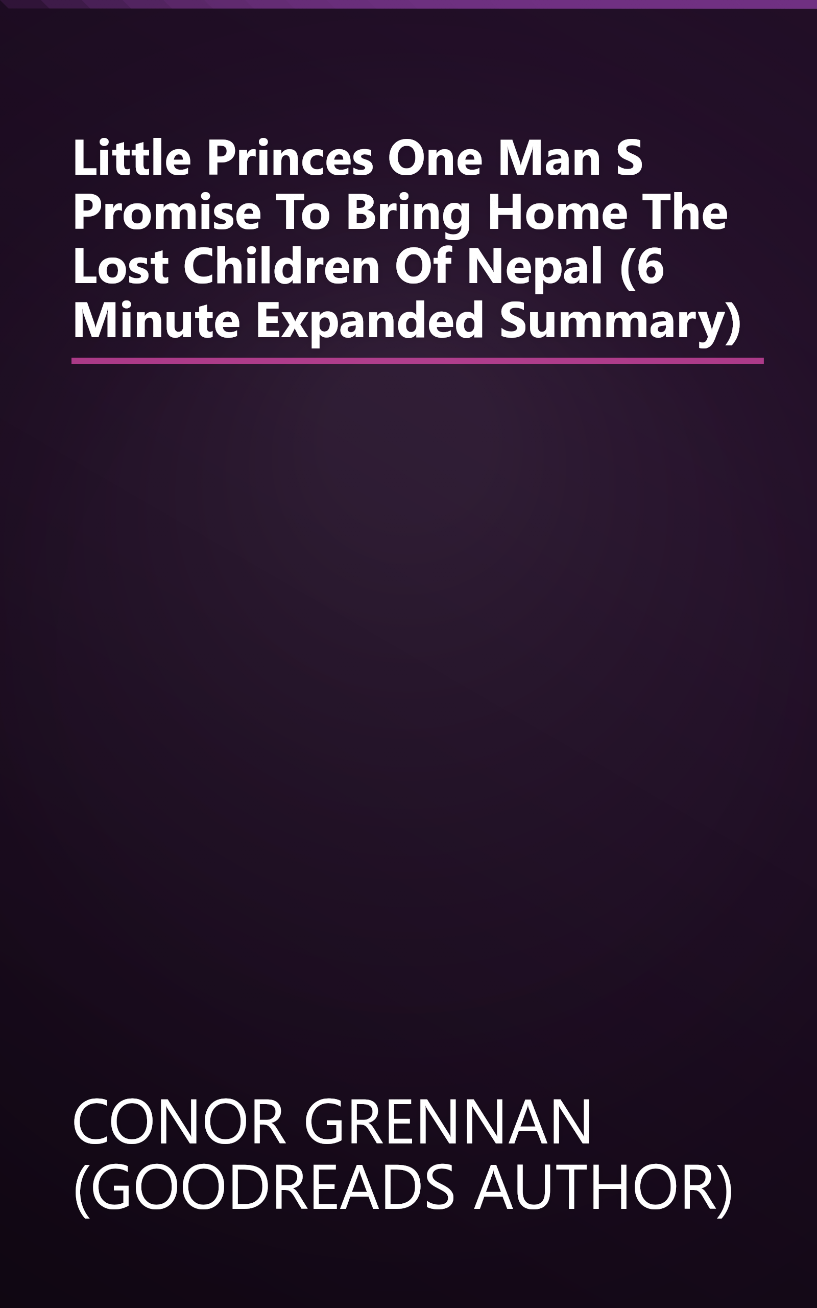 Little Princes  One Man S Promise To Bring Home The Lost Children Of Nepal (6 Minute   Expanded Summary) book cover