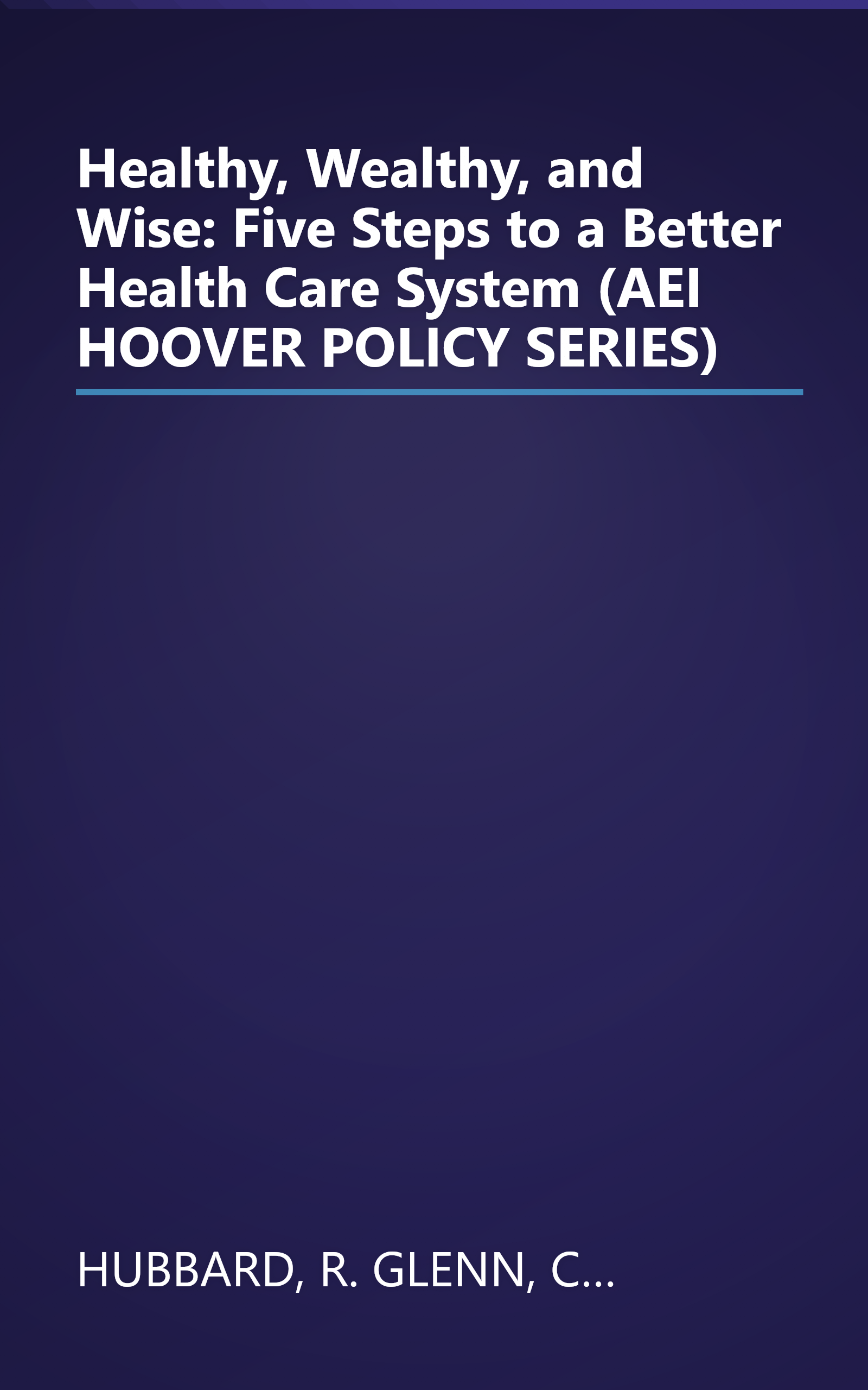 Healthy, Wealthy, and Wise: Five Steps to a Better Health Care System (AEI HOOVER POLICY SERIES) book cover