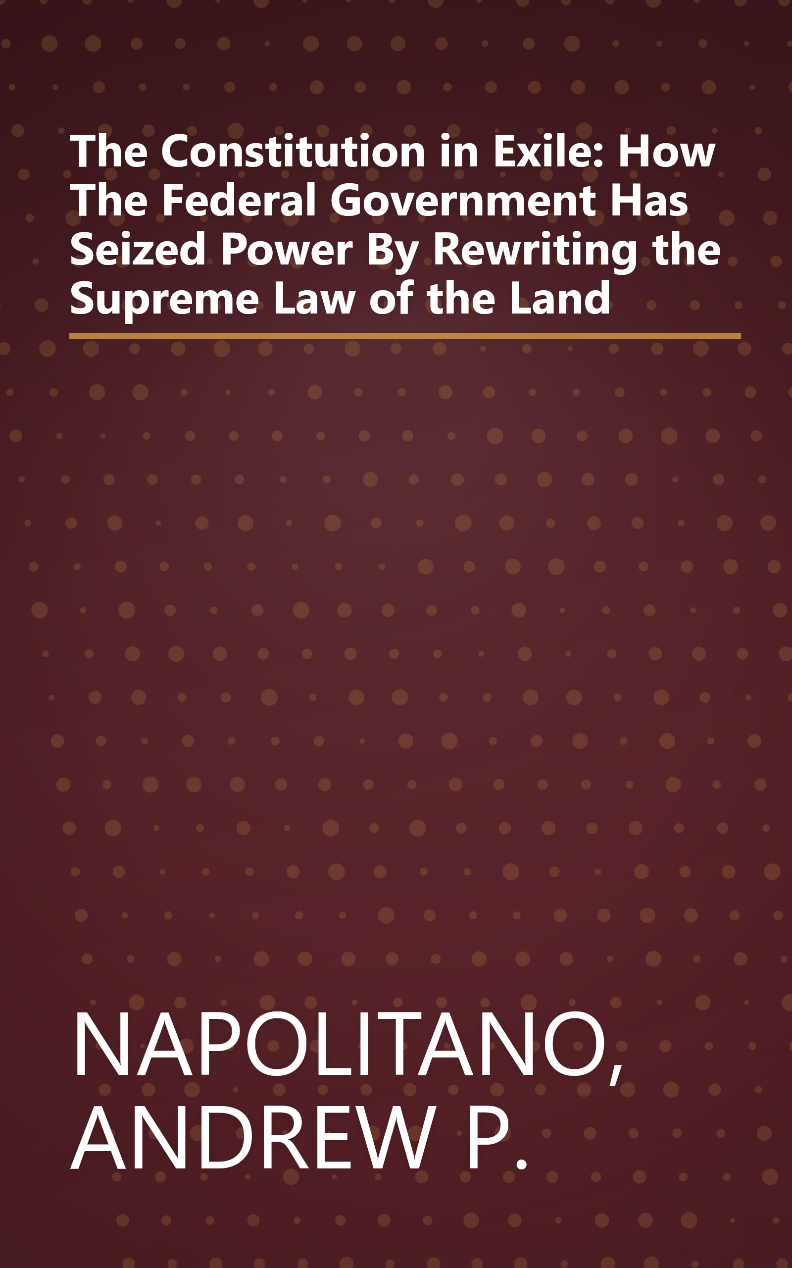 The Constitution in Exile: How The Federal Government Has Seized Power By Rewriting the Supreme Law of the Land book cover