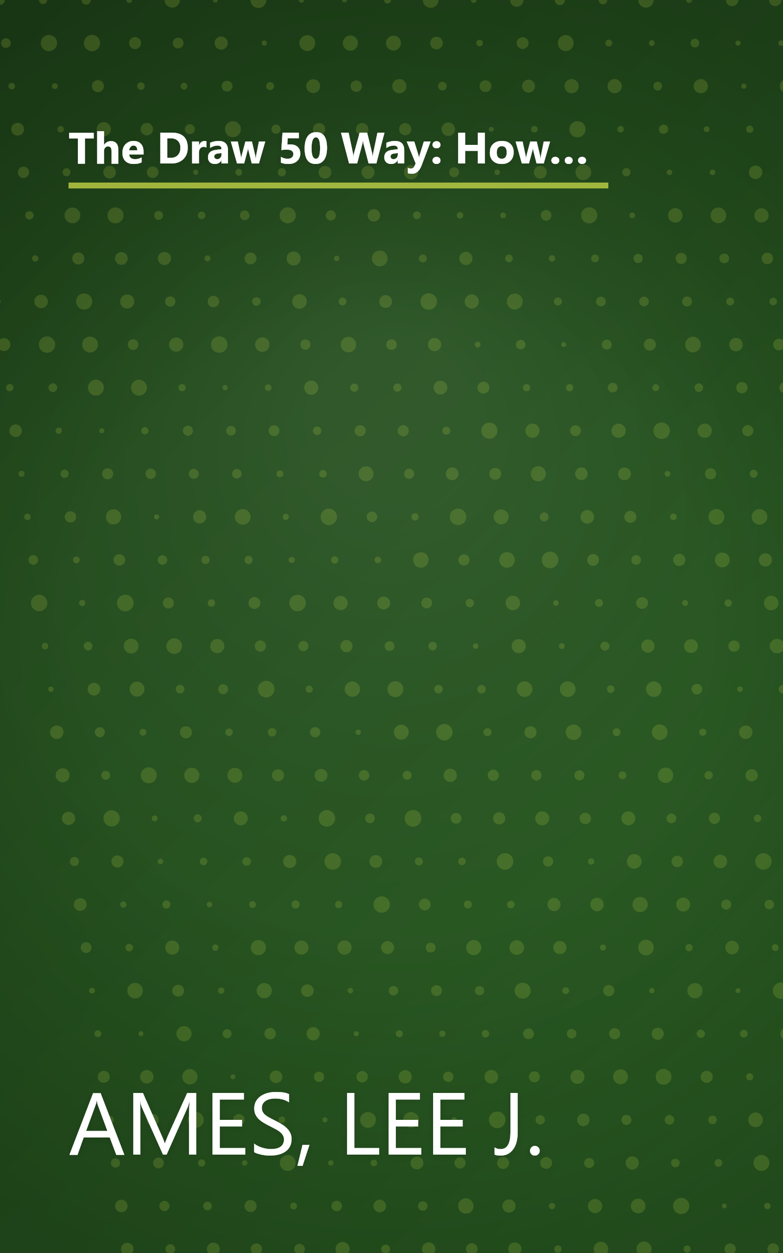 The Draw 50 Way: How to Draw Cats, Puppies, Horses, Buildings, Birds, Aliens, Boats, Trains and Everything Else Under the Sun book cover