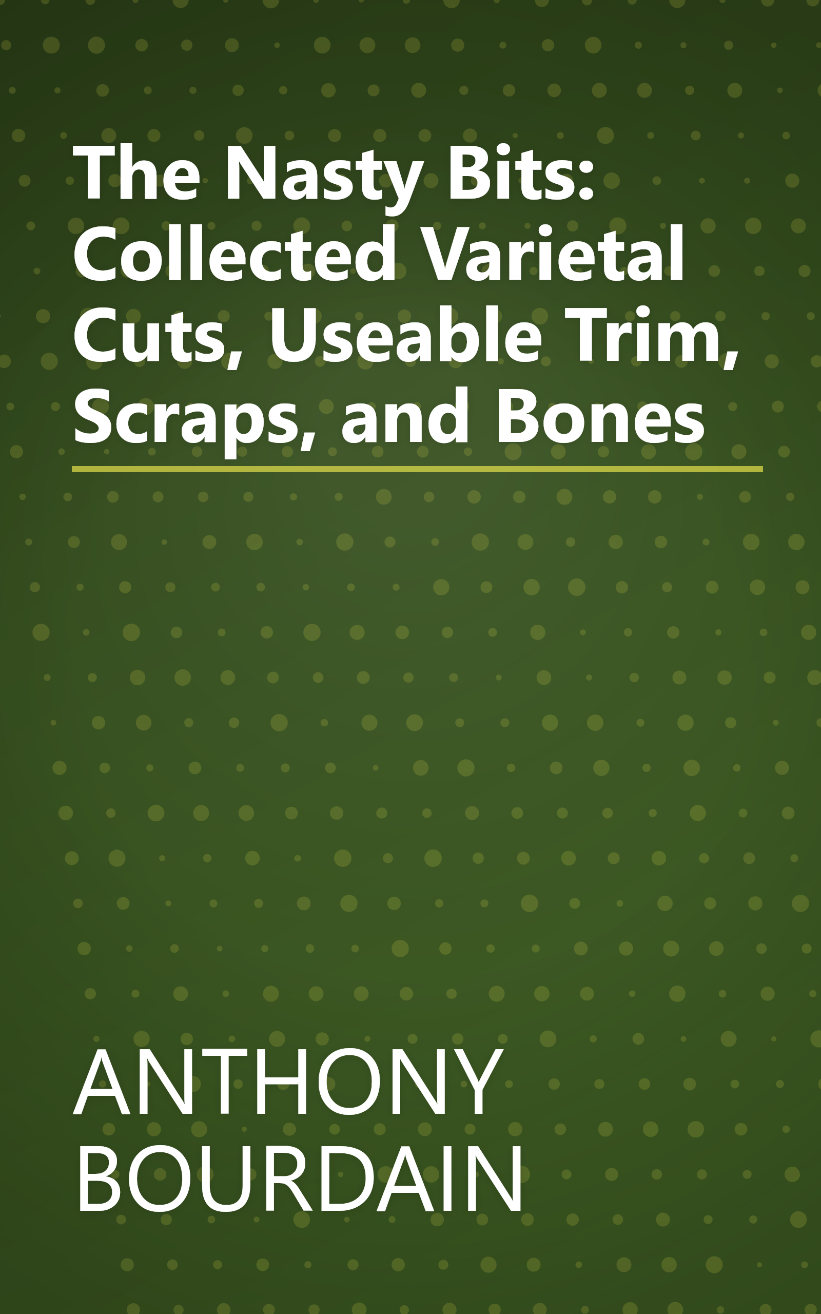 The Nasty Bits: Collected Varietal Cuts, Useable Trim, Scraps, and Bones book cover