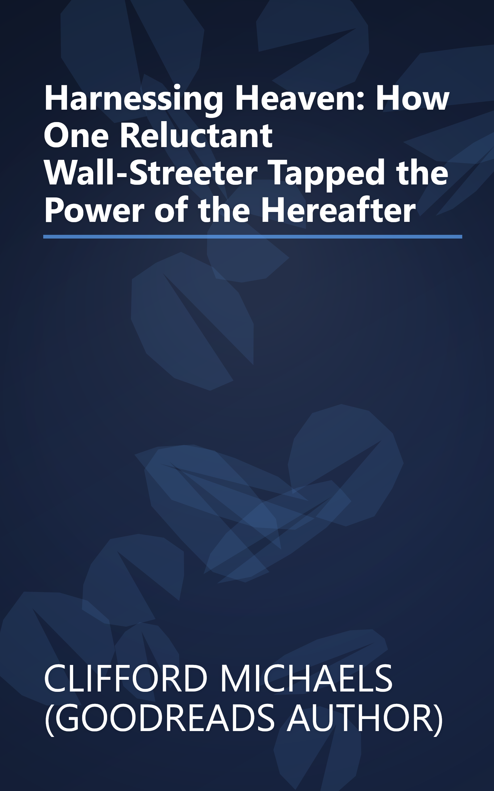 Harnessing Heaven: How One Reluctant Wall-Streeter Tapped the Power of the Hereafter book cover