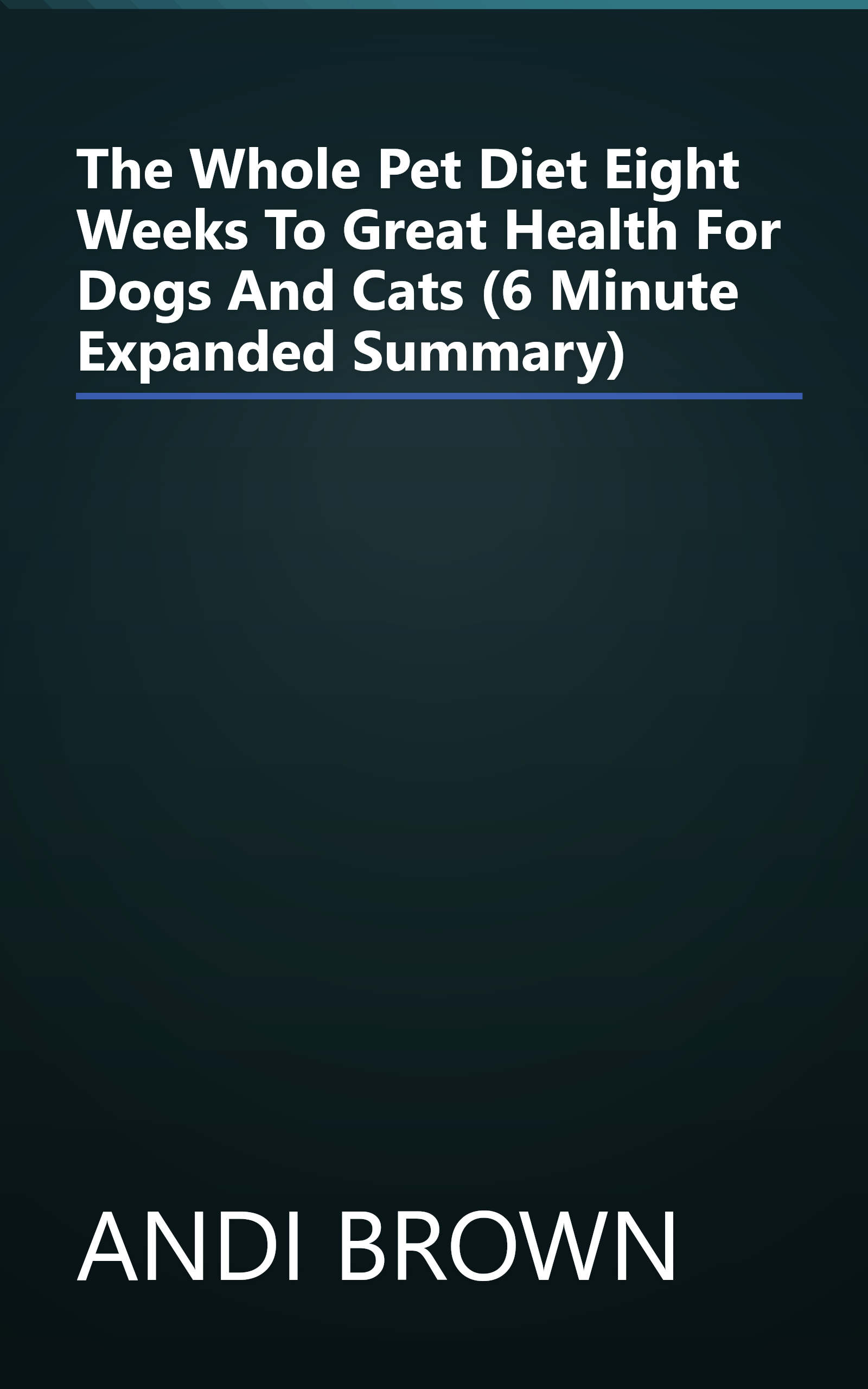 The Whole Pet Diet  Eight Weeks To Great Health For Dogs And Cats (6 Minute   Expanded Summary) book cover