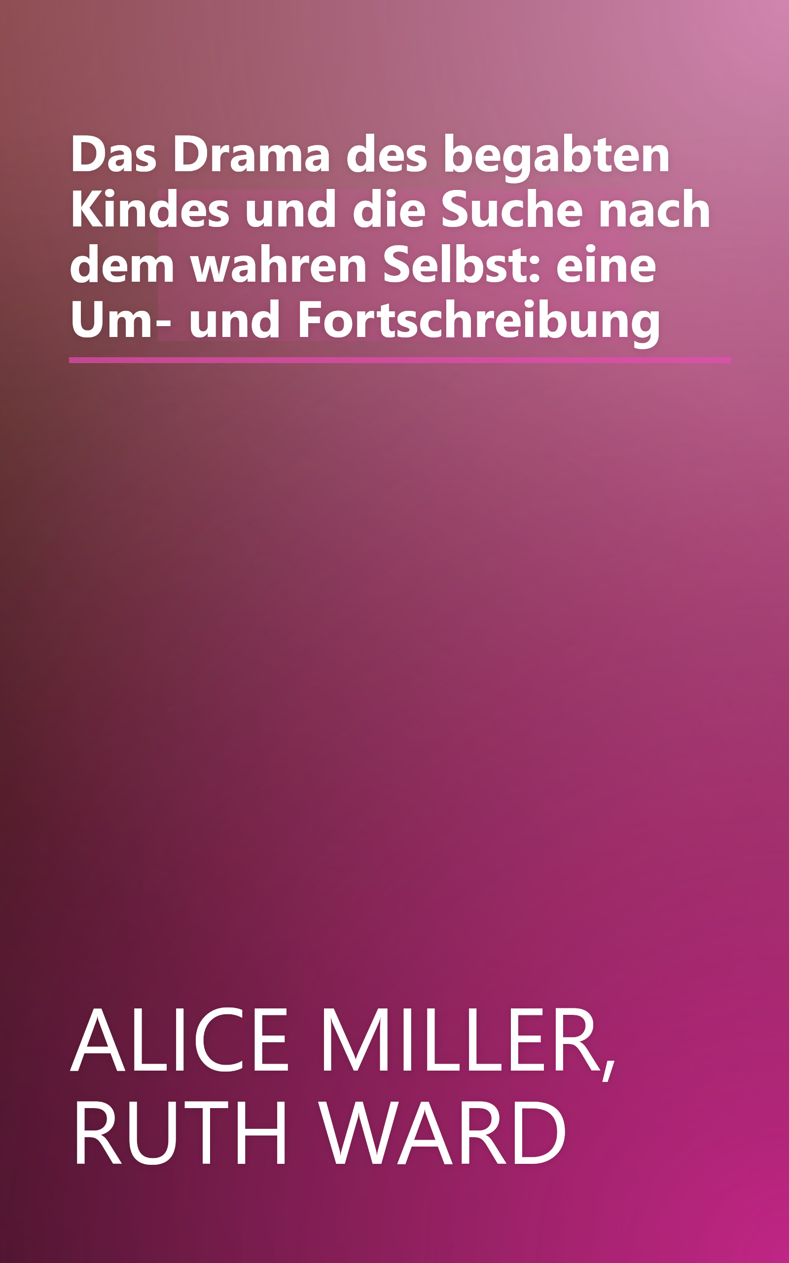 Das Drama des begabten Kindes und die Suche nach dem wahren Selbst: eine Um- und Fortschreibung book cover