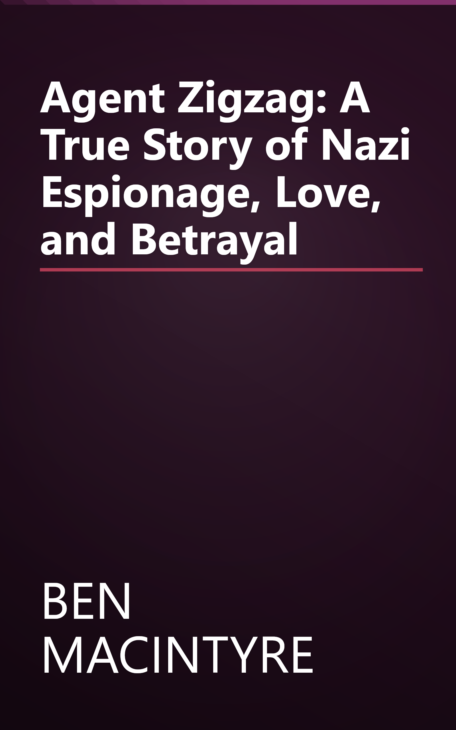 Agent Zigzag: A True Story of Nazi Espionage, Love, and Betrayal book cover