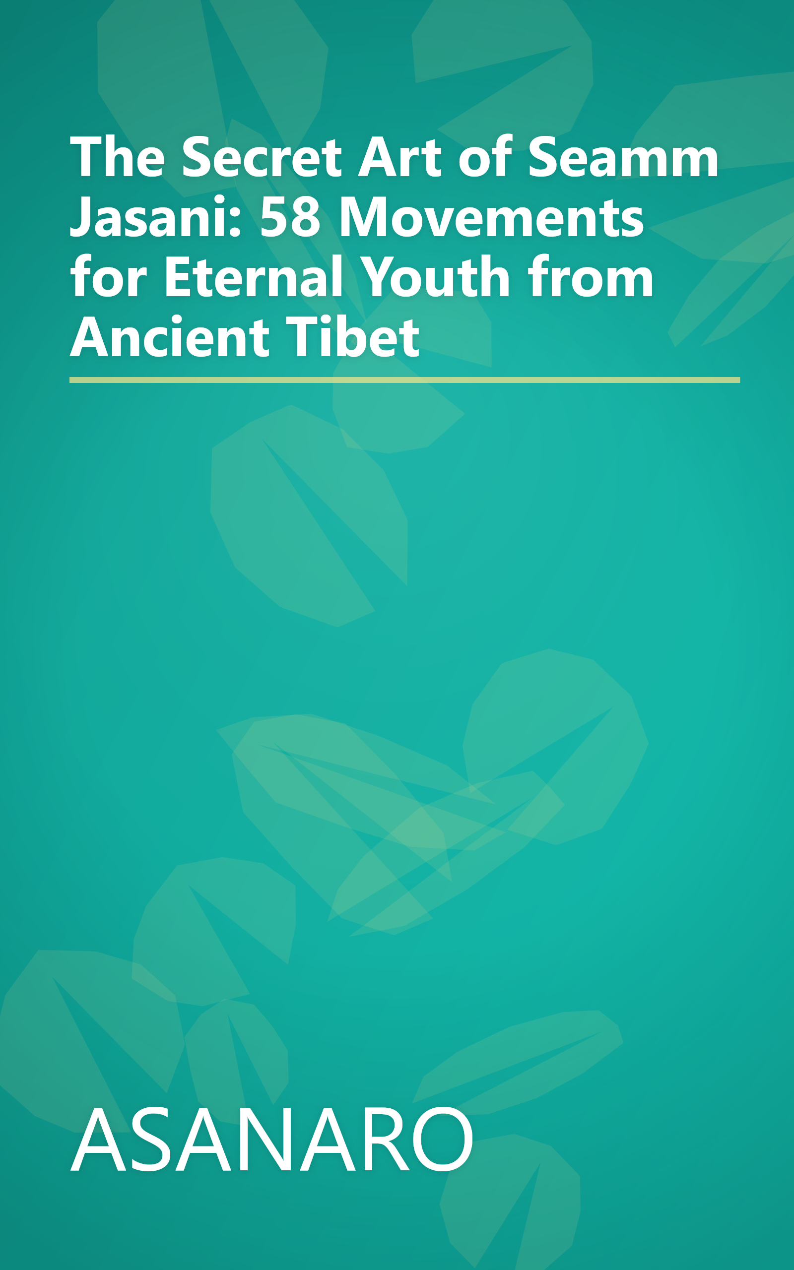 The Secret Art of Seamm Jasani: 58 Movements for Eternal Youth from Ancient Tibet book cover