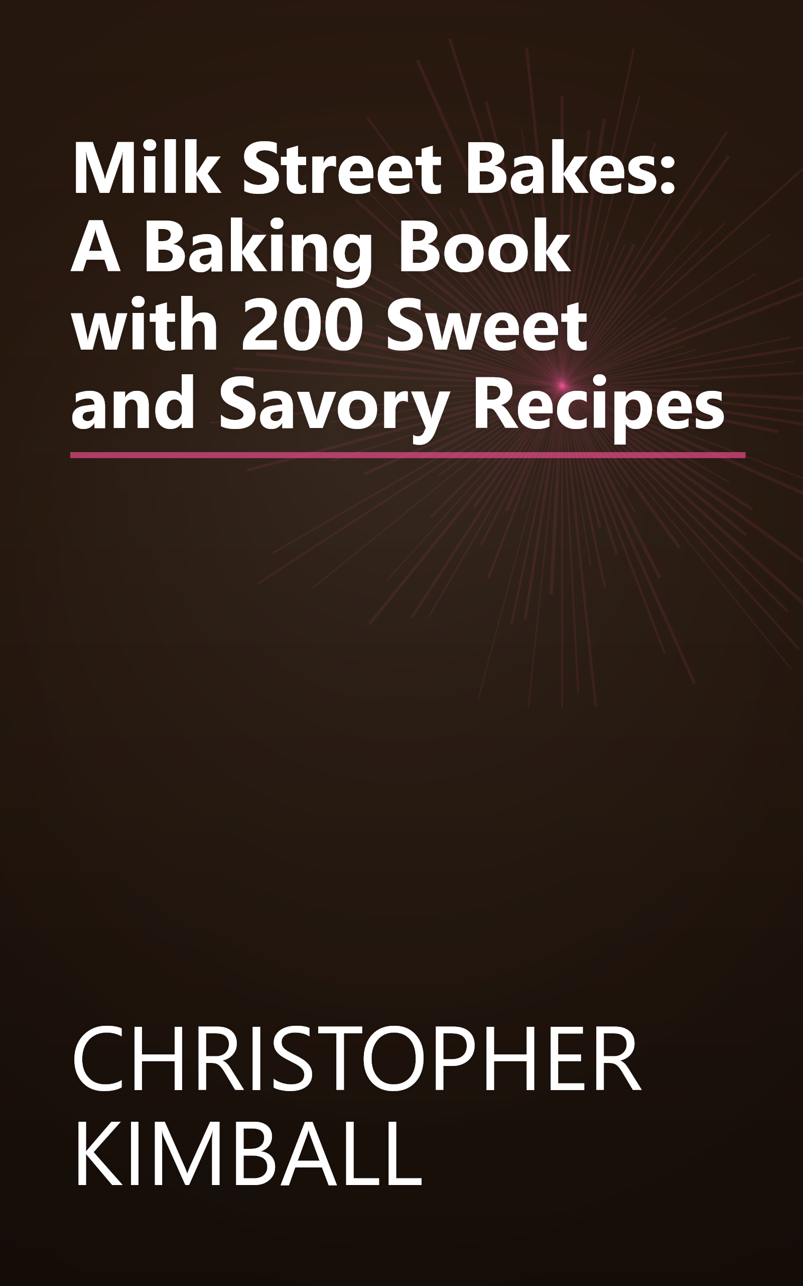 Milk Street Bakes: A Baking Book with 200 Sweet and Savory Recipes book cover