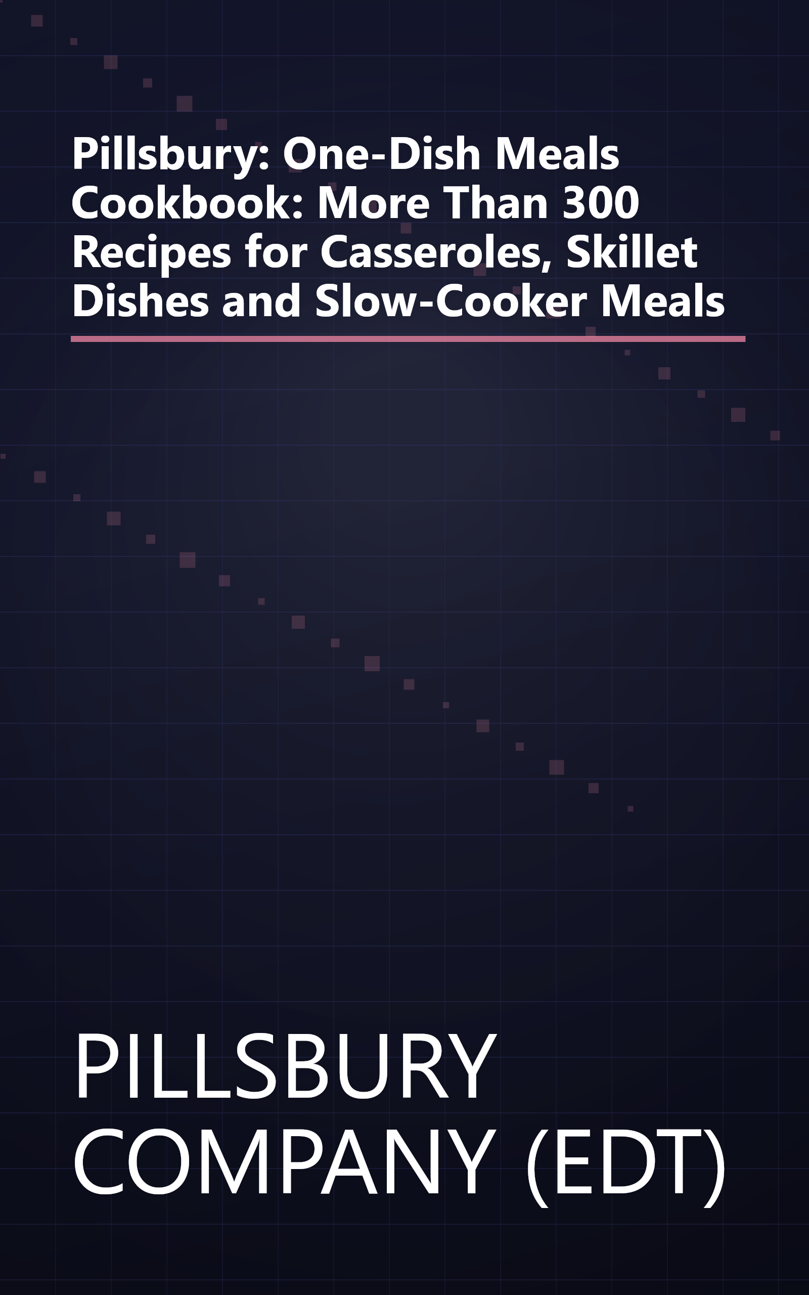 Pillsbury: One-Dish Meals Cookbook: More Than 300 Recipes for Casseroles, Skillet Dishes and Slow-Cooker Meals book cover